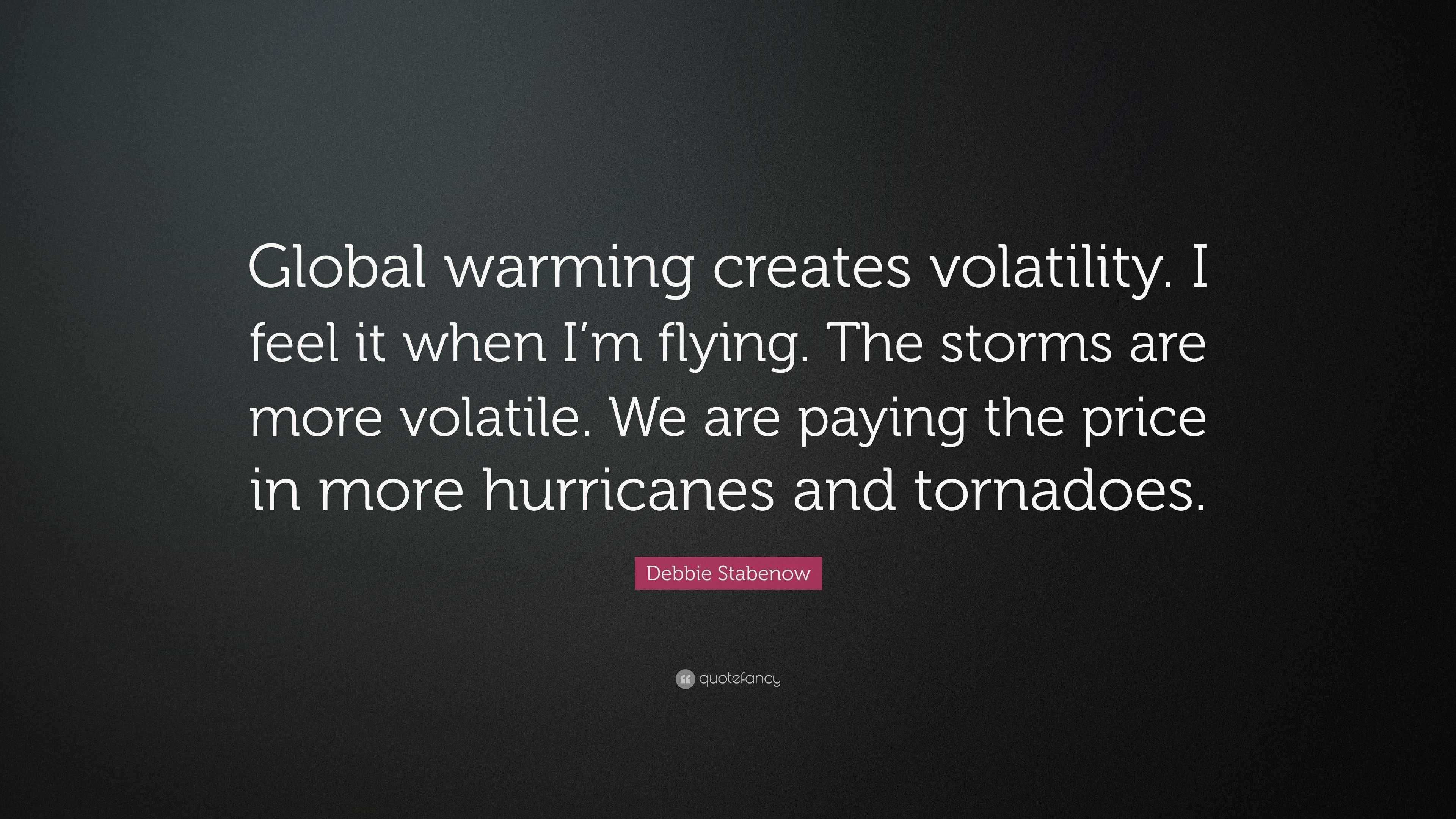 Debbie Stabenow Quote: “Global warming creates volatility. I feel it ...