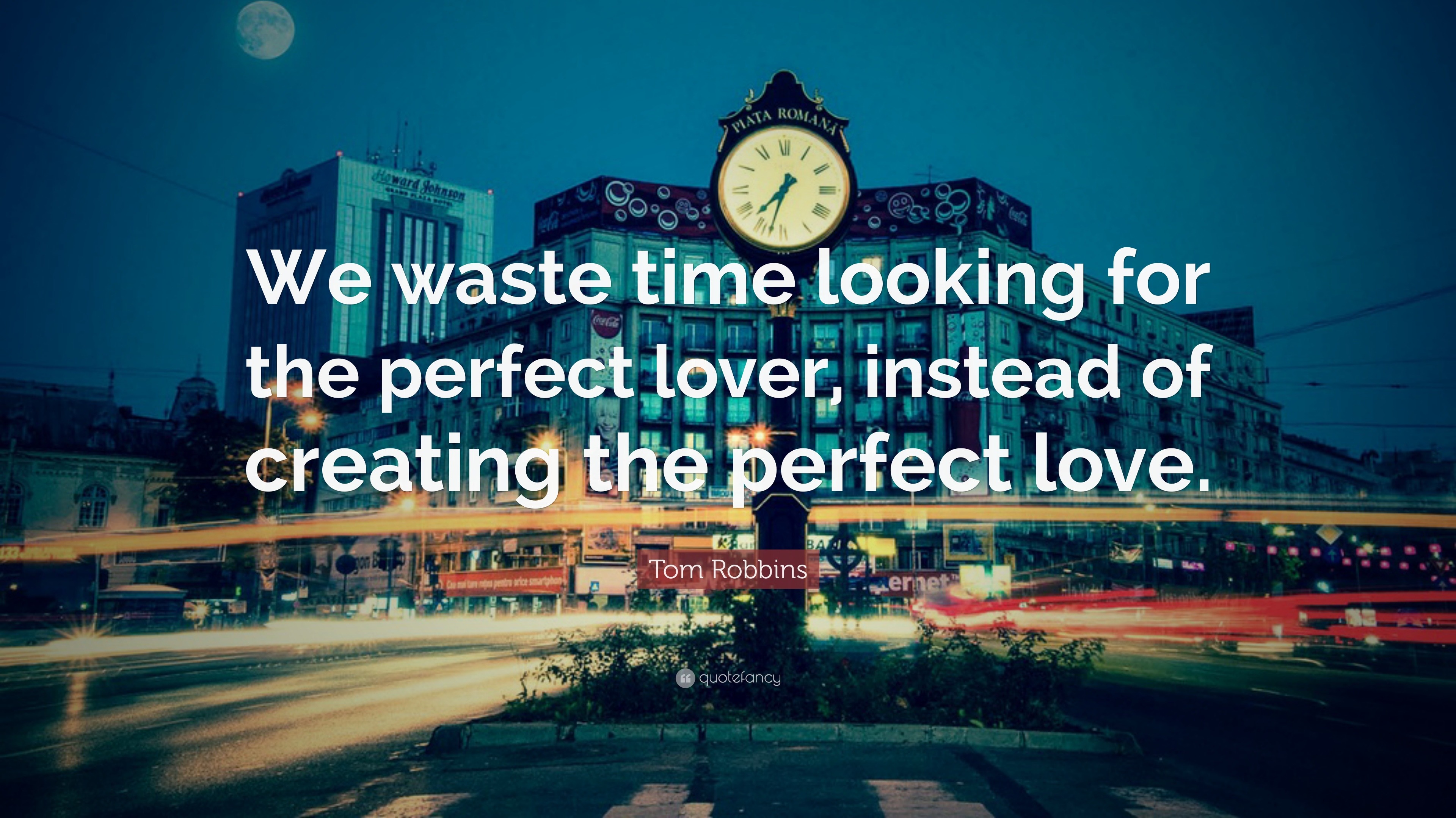 Tom Robbins Quote: “We waste time looking for the perfect lover ...
