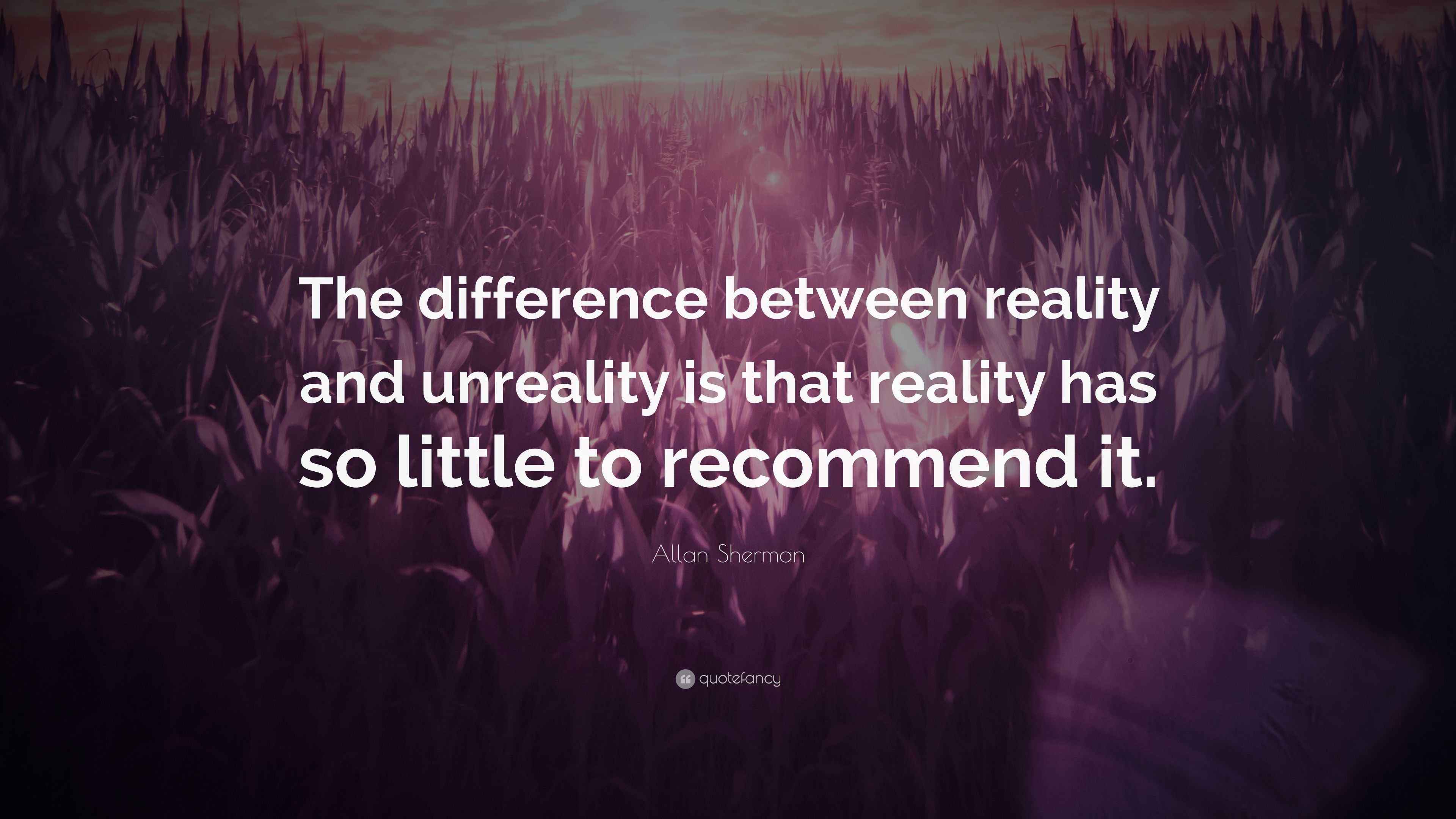 Allan Sherman Quote: “The difference between reality and unreality is ...