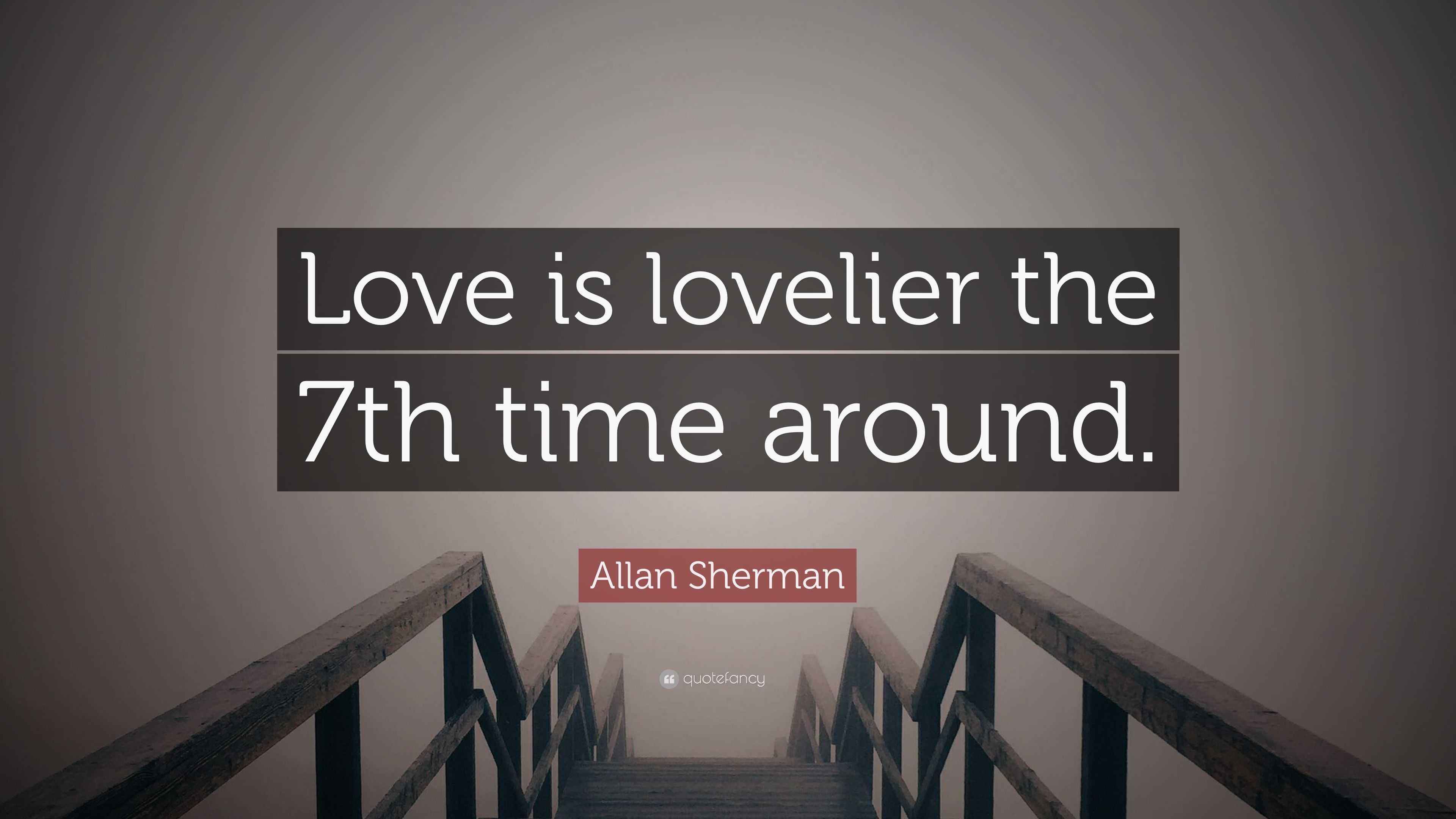 Allan Sherman Quote: “Love is lovelier the 7th time around.”