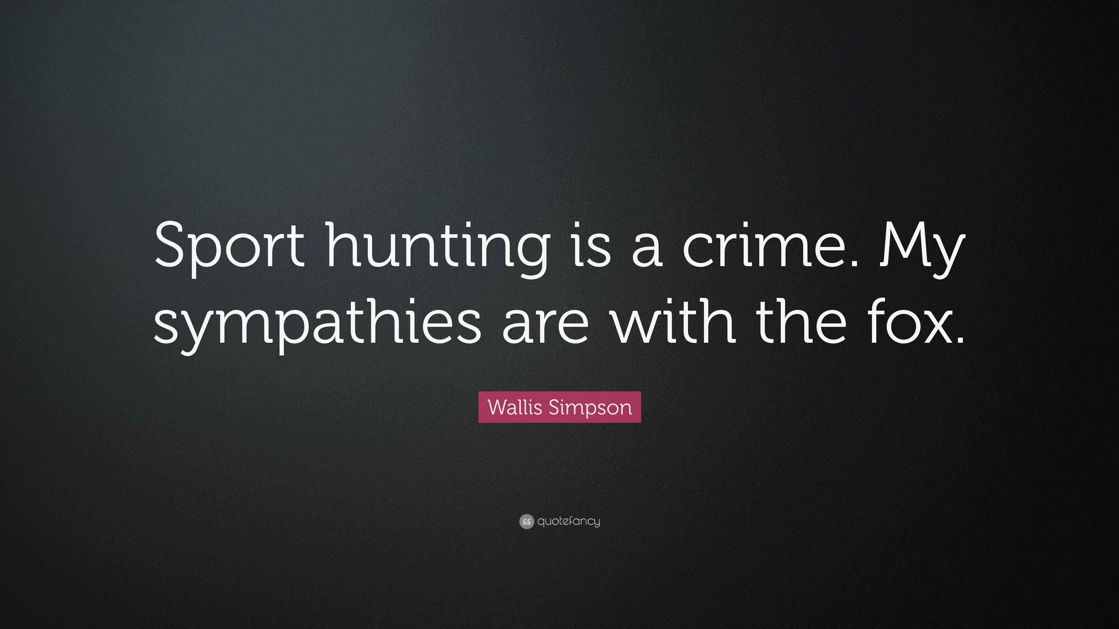 Wallis Simpson Quote: “Sport hunting is a crime. My sympathies are with ...