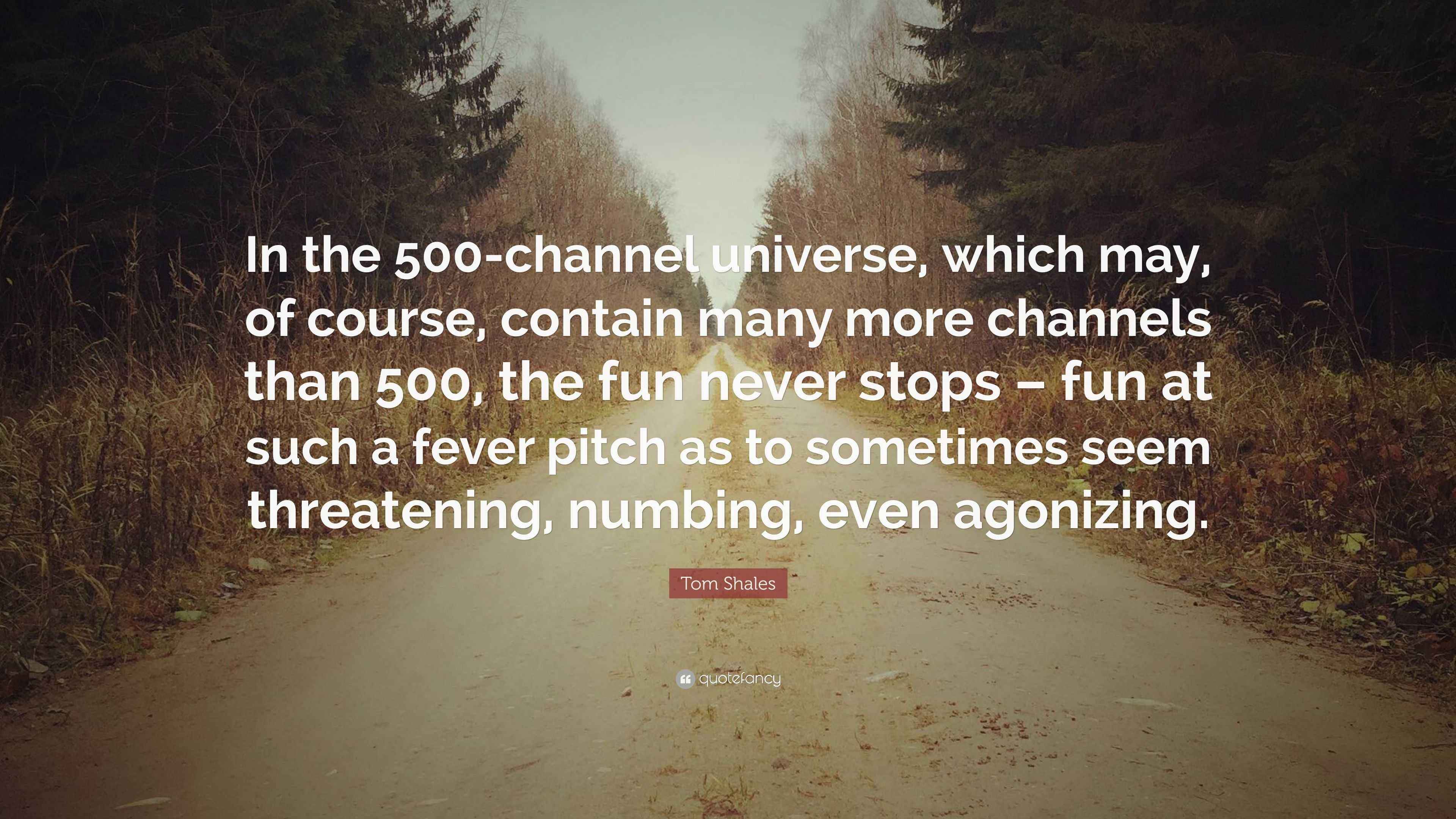 Tom Shales Quote: “In the 500-channel universe, which may, of course ...