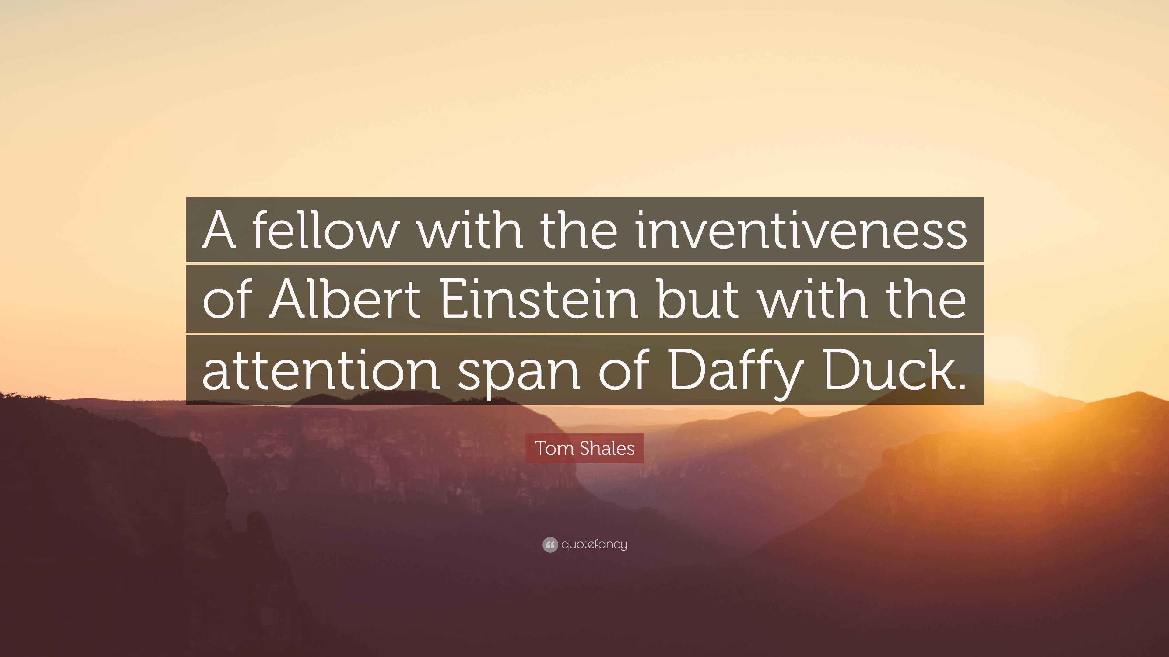 Tom Shales Quote: “A fellow with the inventiveness of Albert Einstein ...