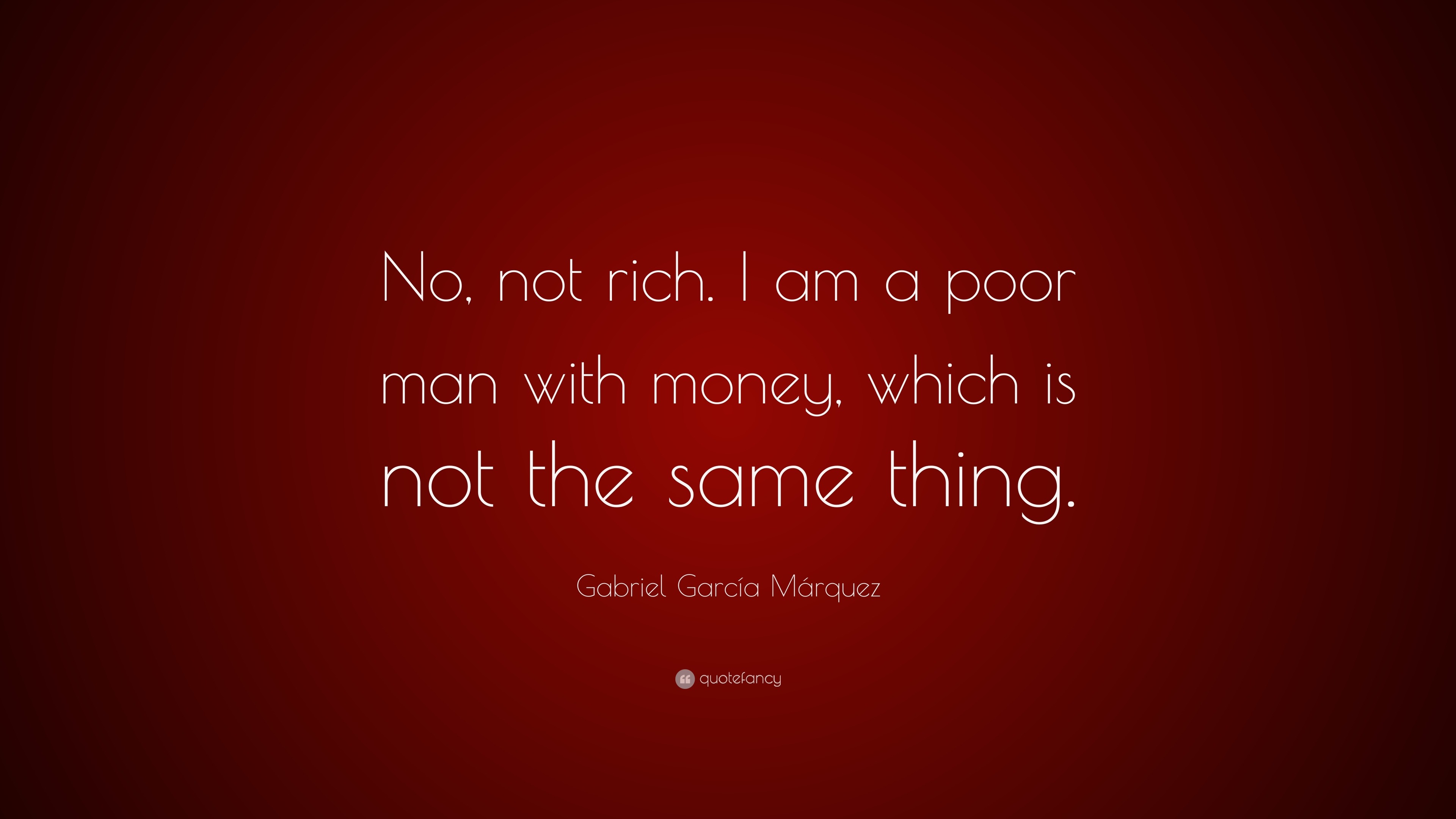 Gabriel Garcí­a Márquez Quote: “No, not rich. I am a poor man with ...