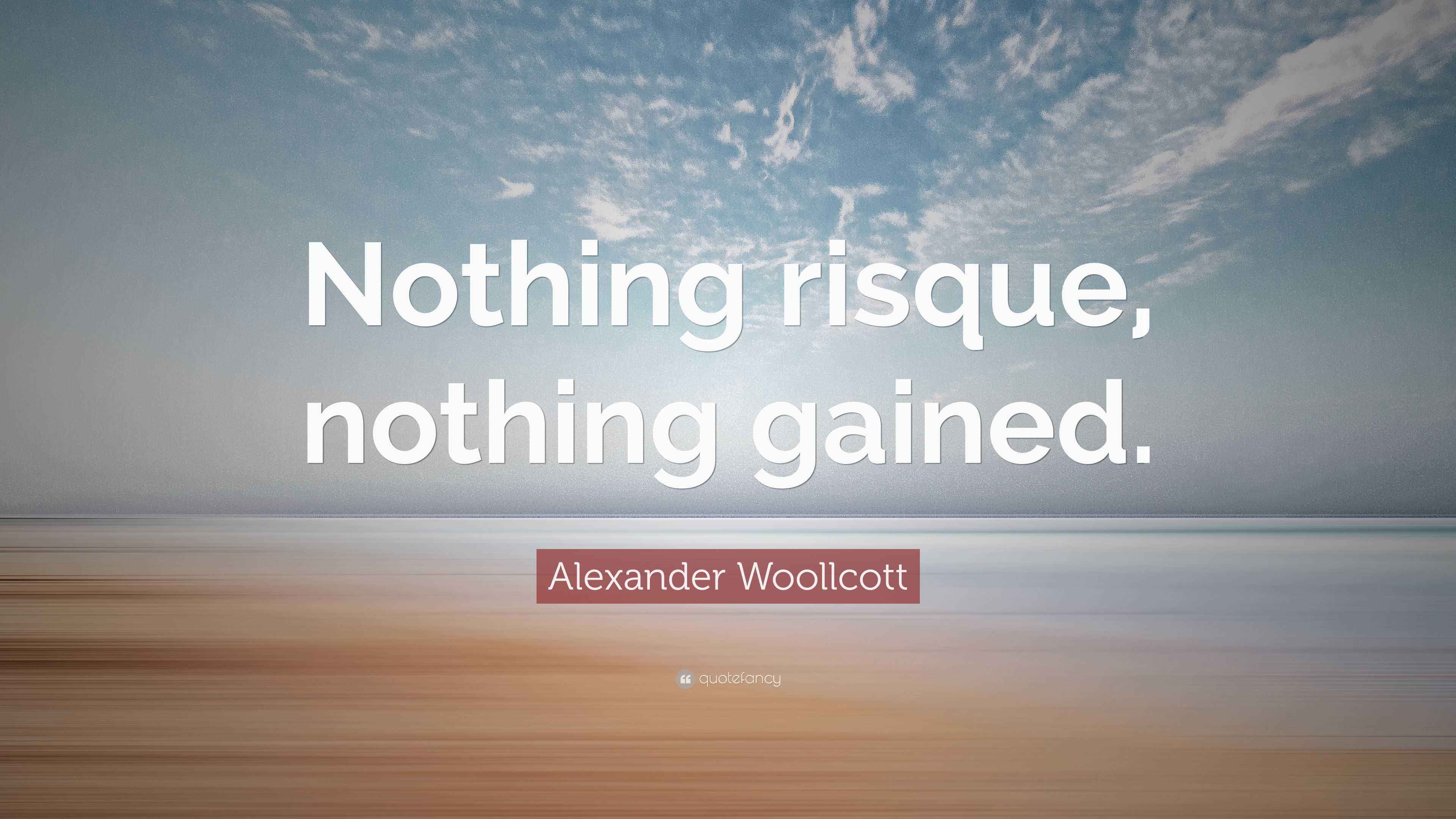 Alexander Woollcott Quote: “Nothing risque, nothing gained.”
