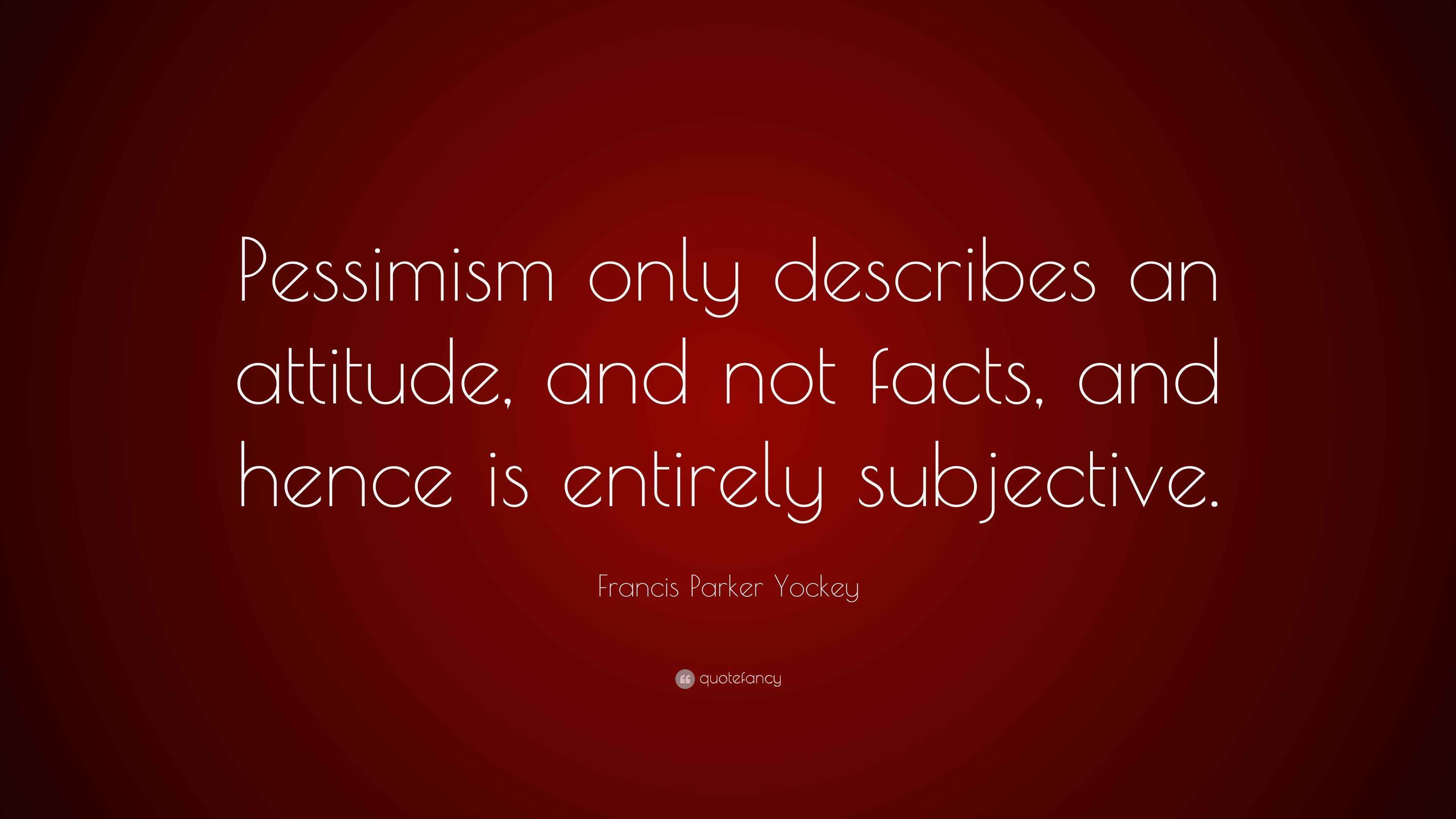 Francis Parker Yockey Quote: “Pessimism only describes an attitude, and ...
