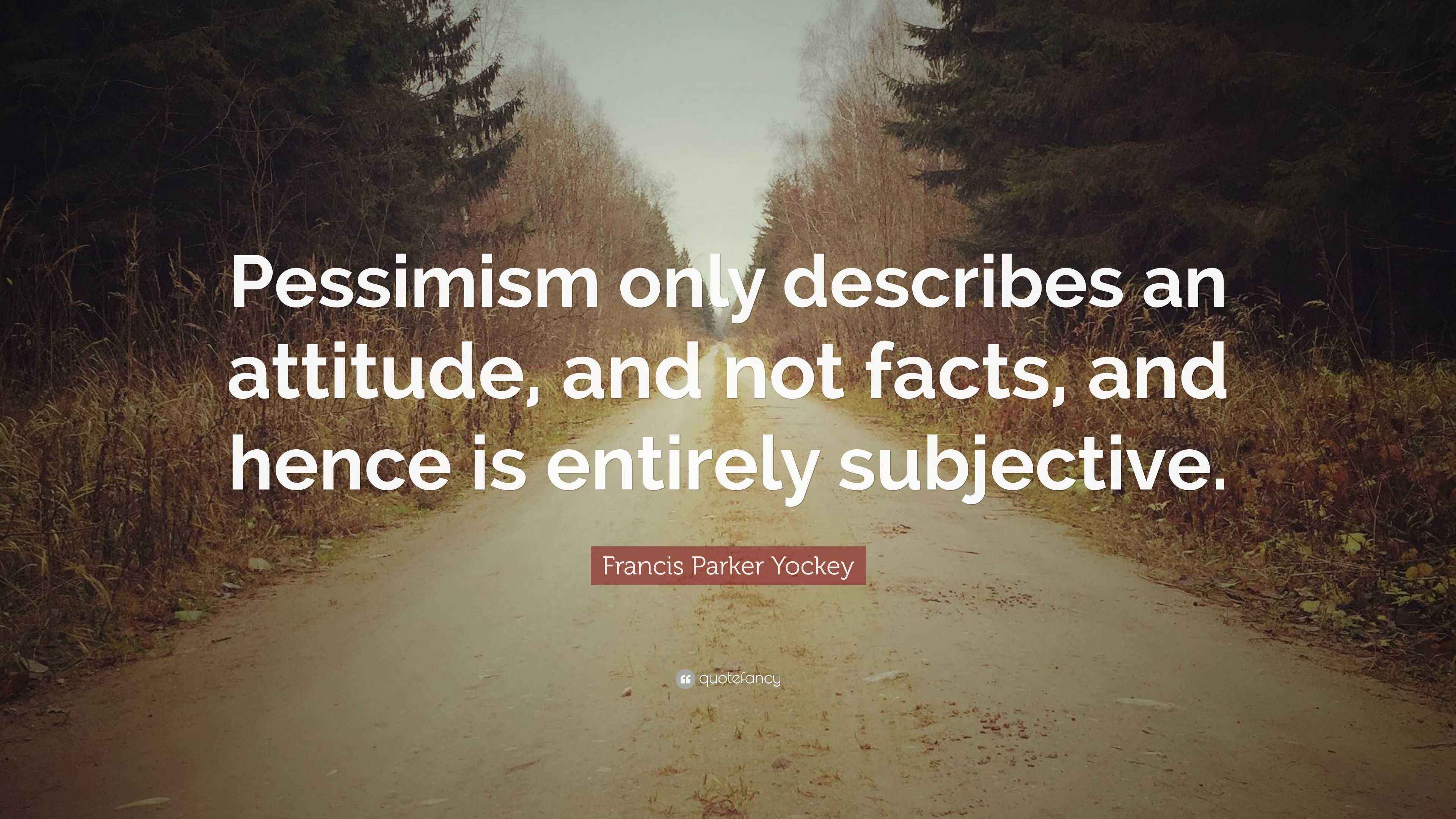 Francis Parker Yockey Quote: “Pessimism only describes an attitude, and ...