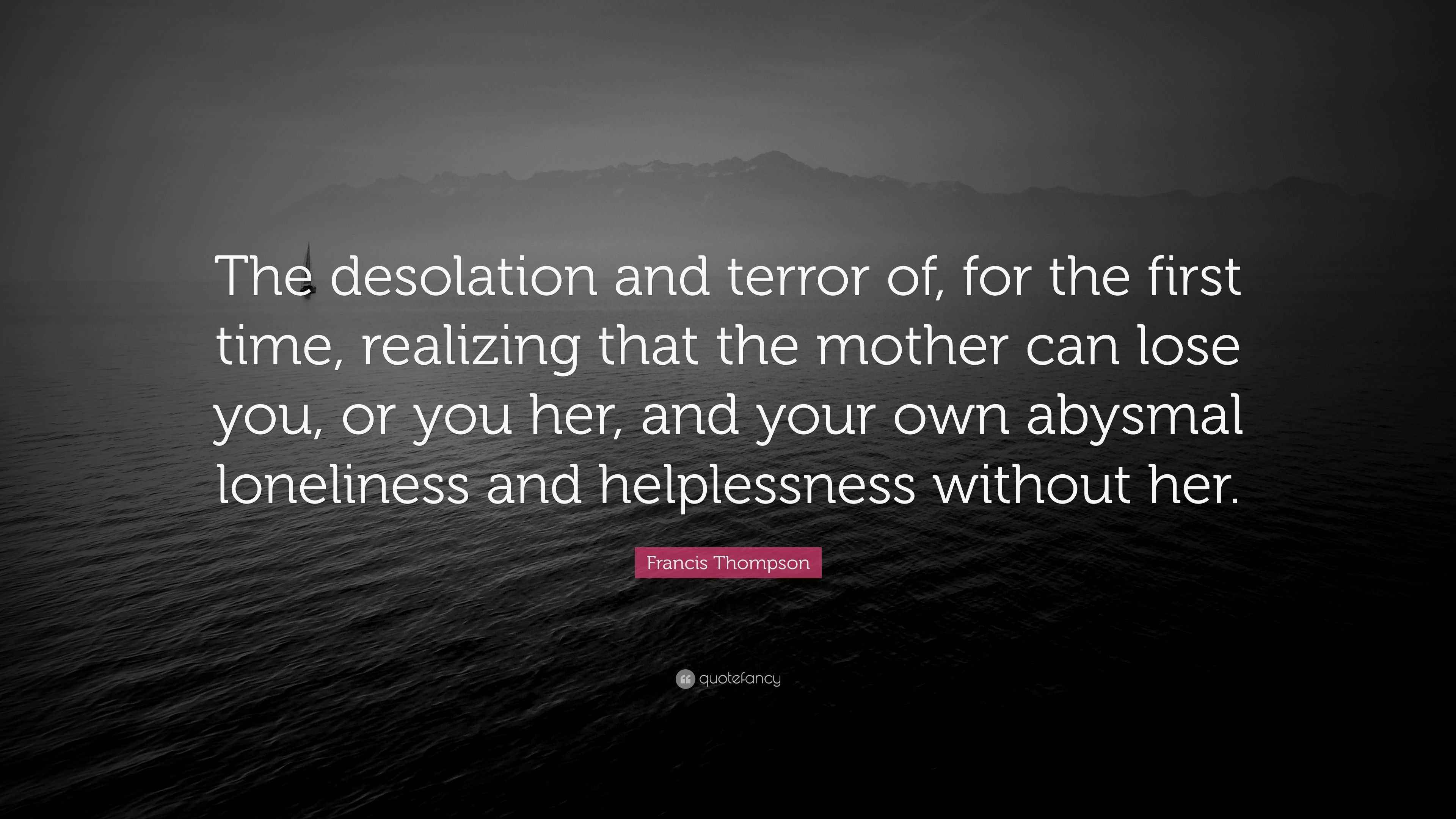 Francis Thompson Quote: “The desolation and terror of, for the first ...
