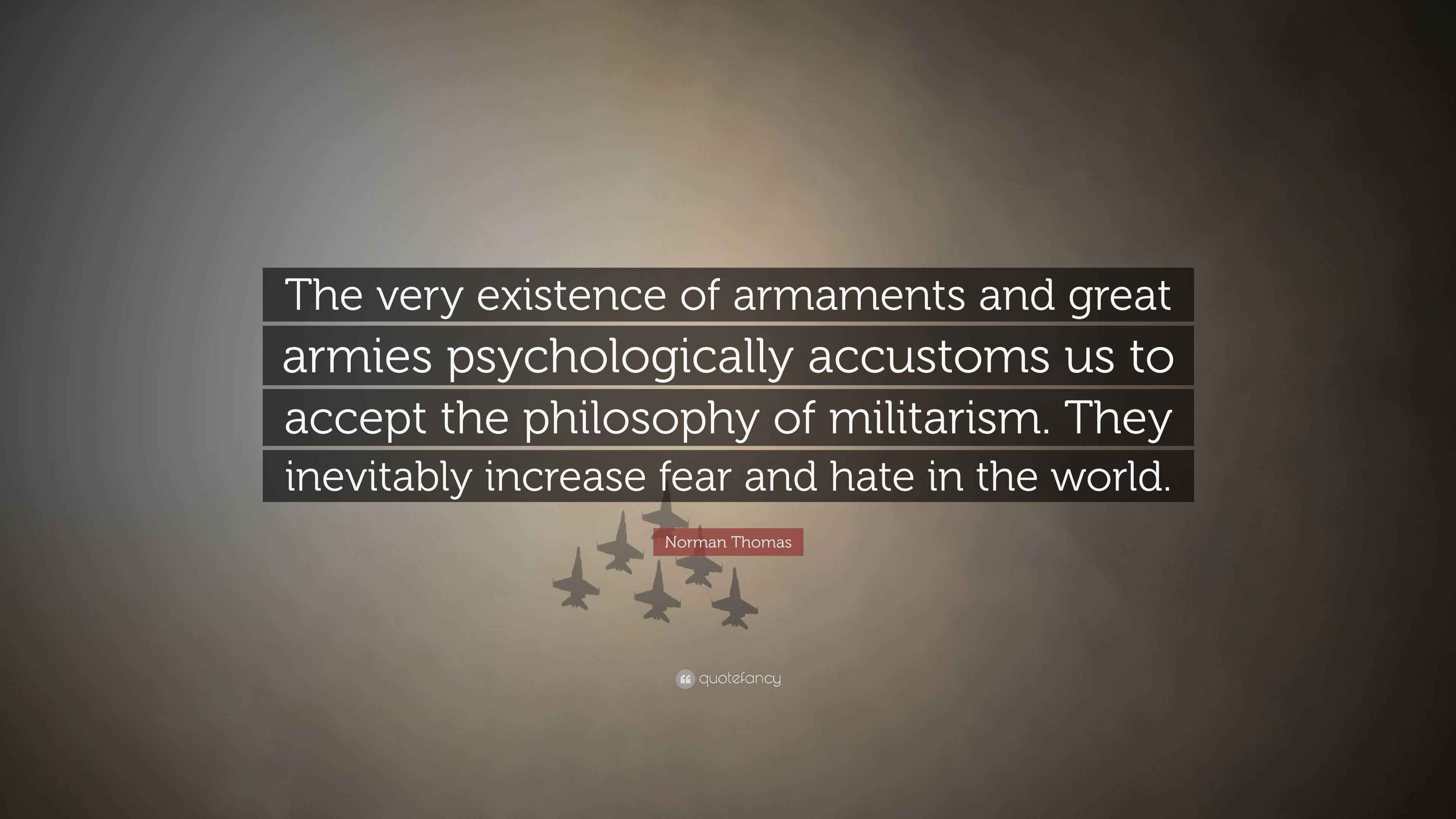 Norman Thomas Quote: “The very existence of armaments and great armies ...