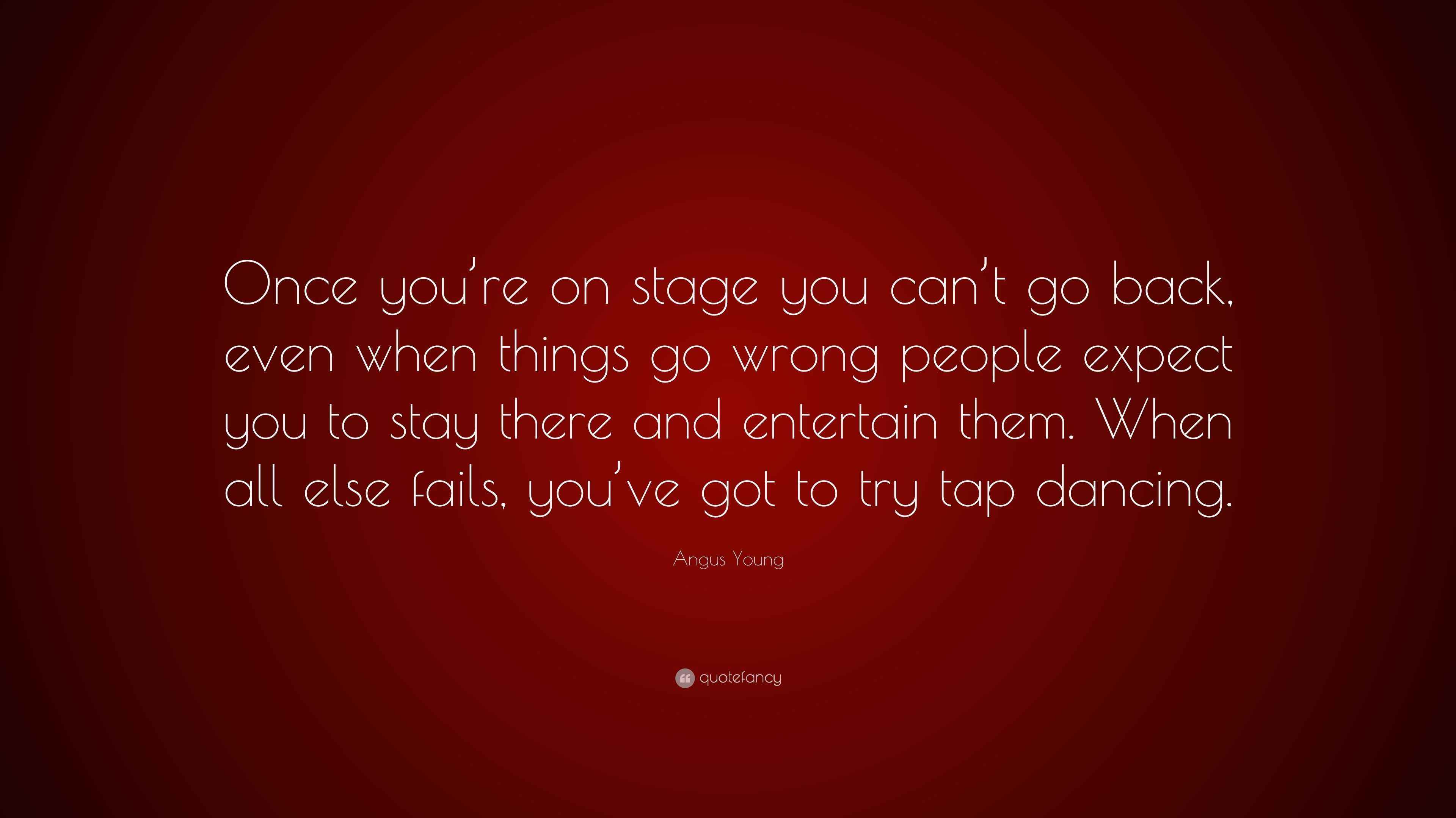 Angus Young Quote: “Once you’re on stage you can’t go back, even when ...