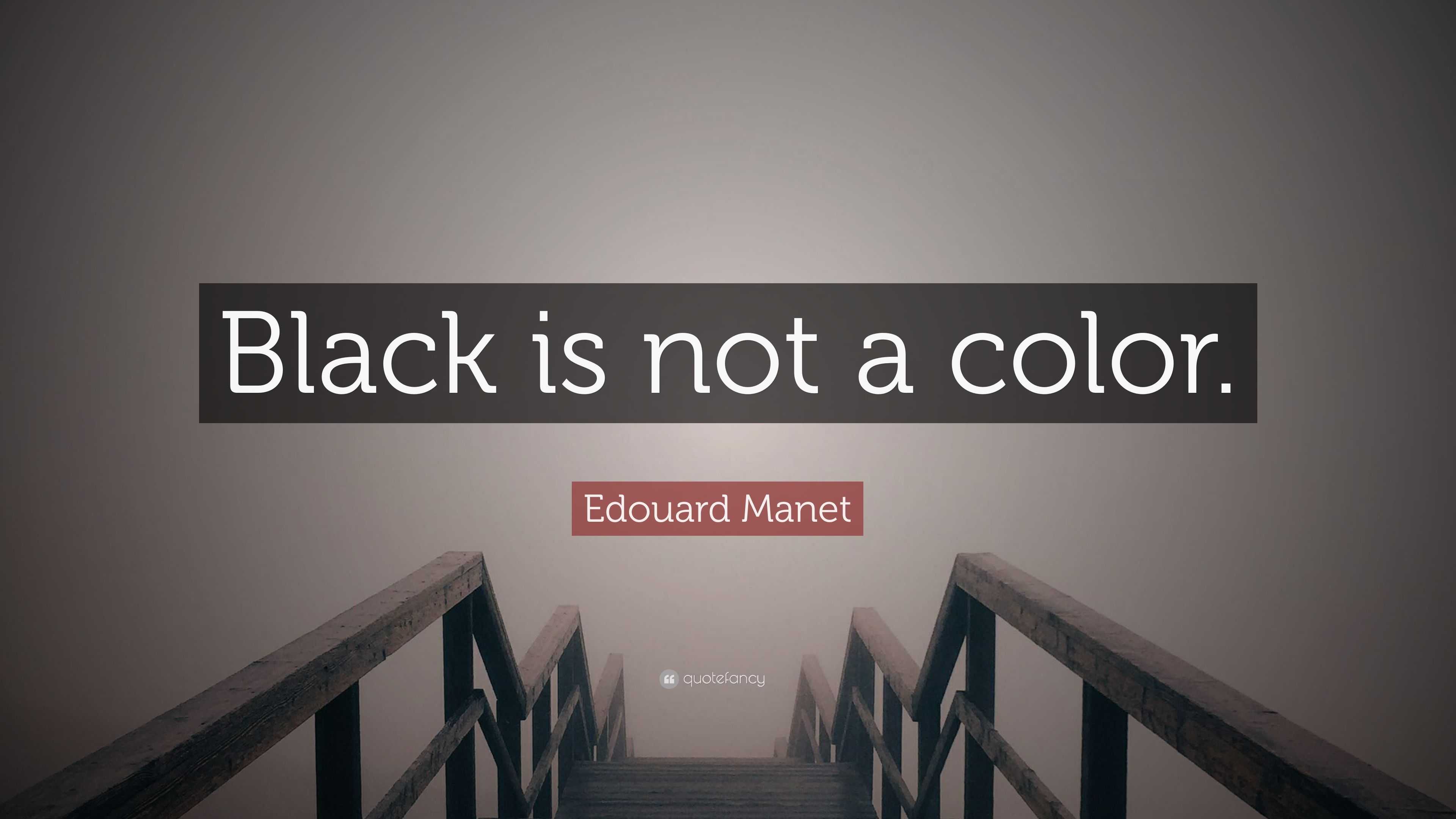 Edouard Manet Quote: “Black is not a color.”