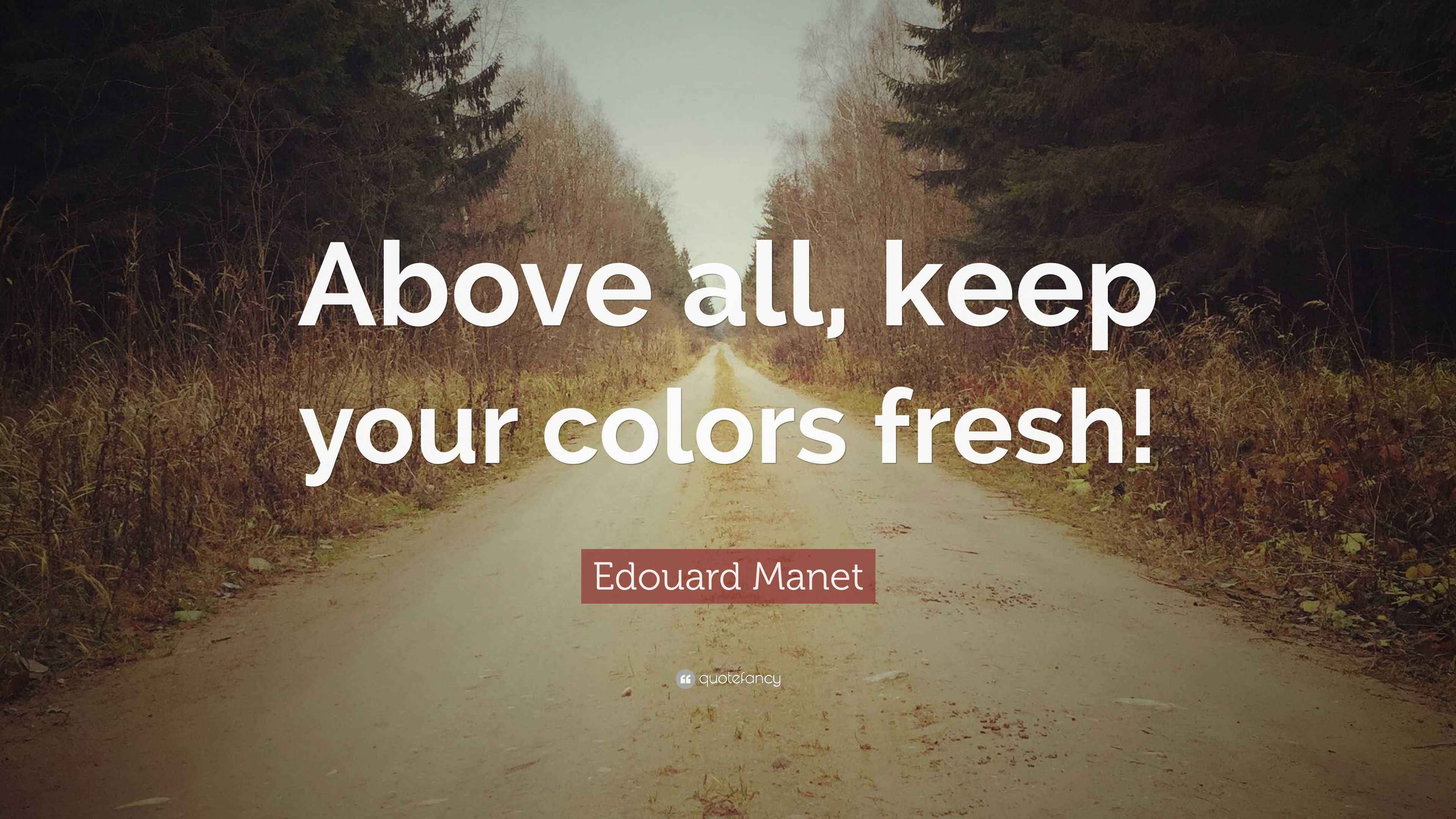 Edouard Manet Quote: “Above all, keep your colors fresh!”
