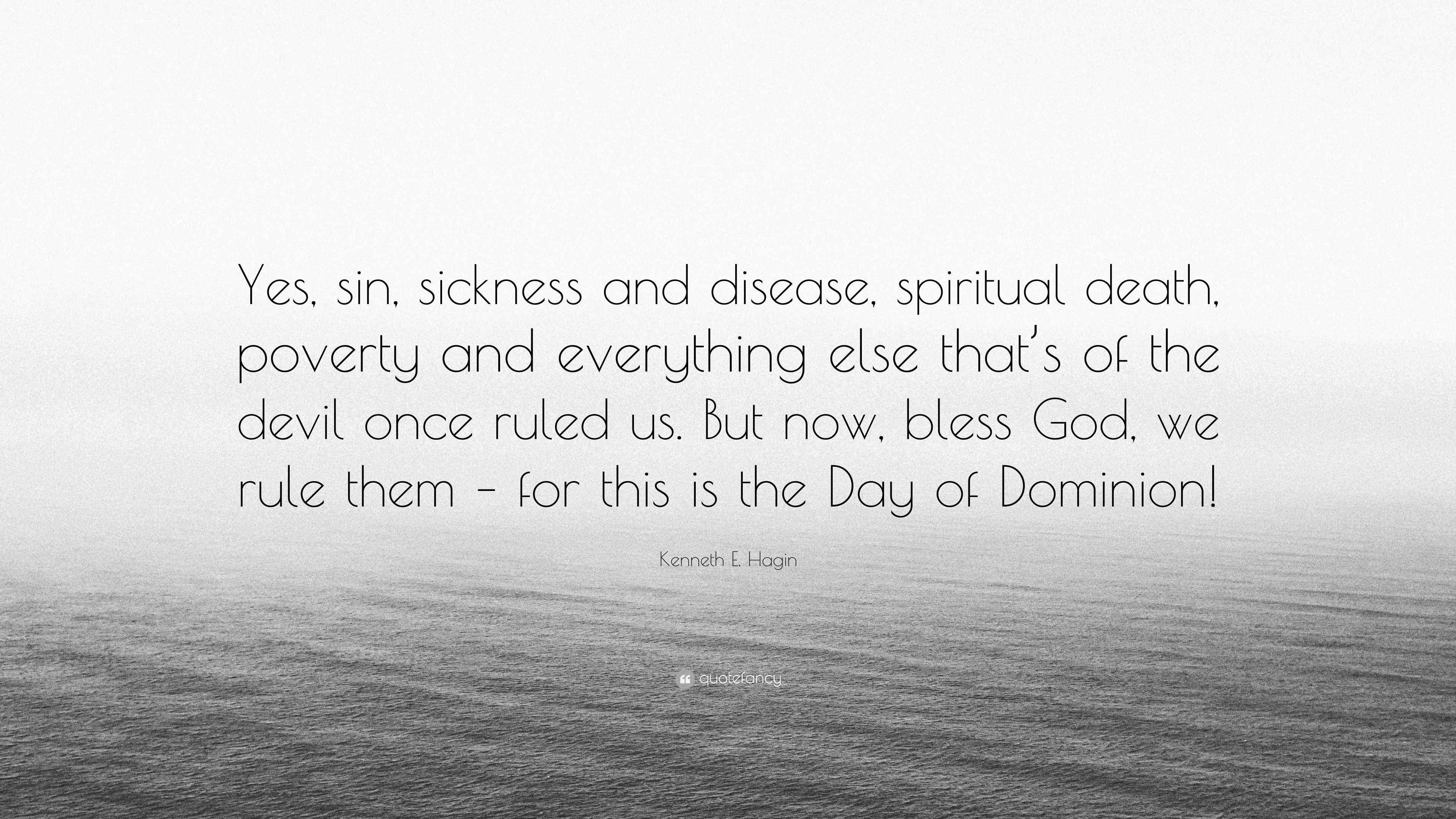 Kenneth E. Hagin Quote: “Yes, sin, sickness and disease, spiritual ...