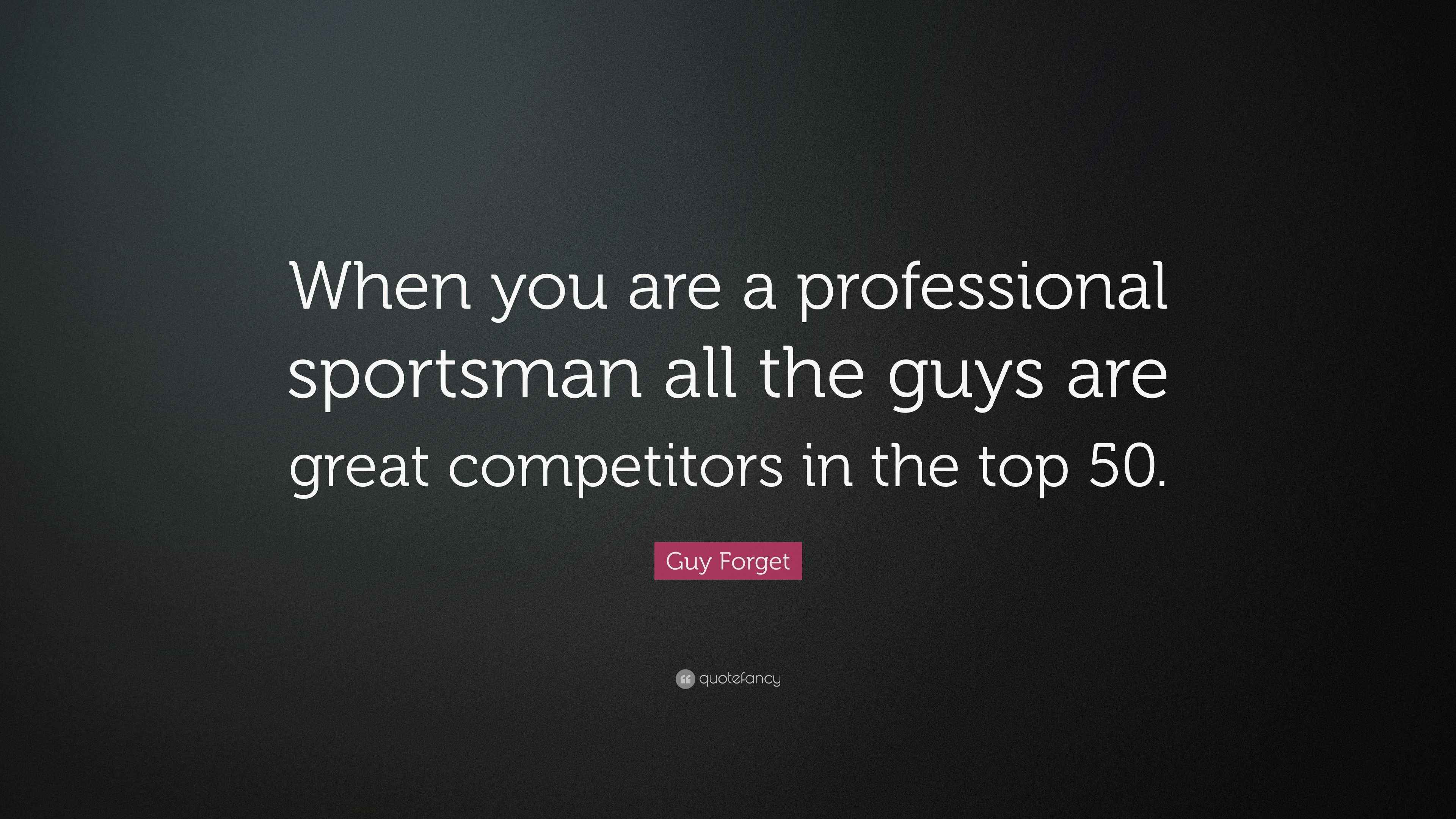 Guy Forget Quote: “When you are a professional sportsman all the guys ...