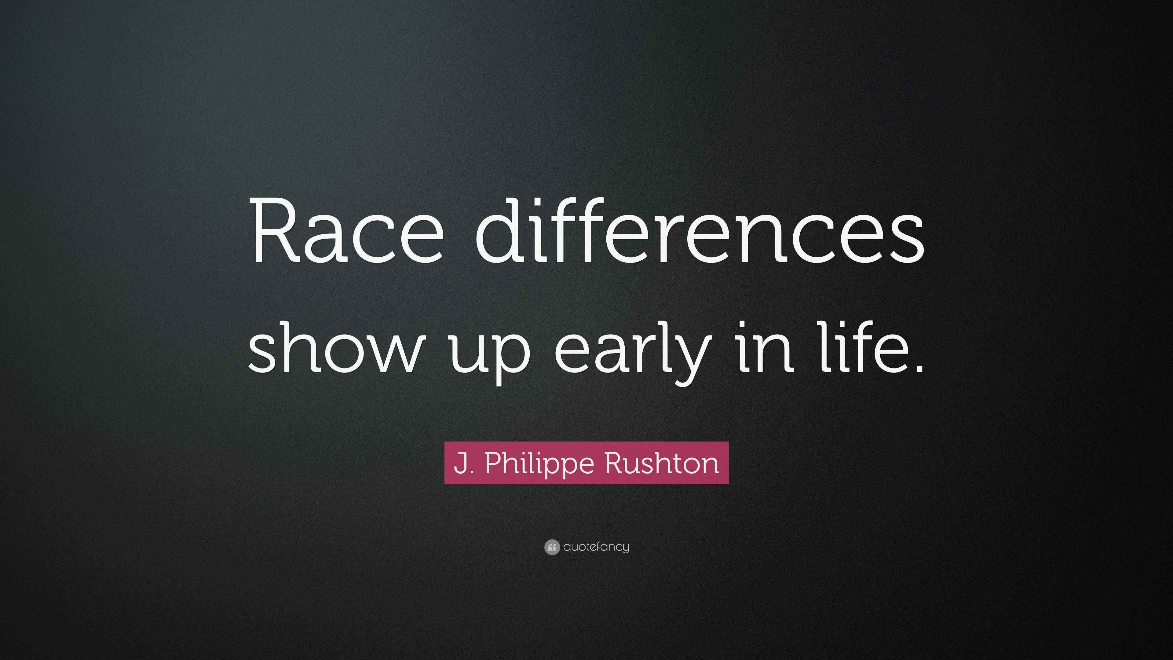 J. Philippe Rushton Quote: “Race differences show up early in life.”
