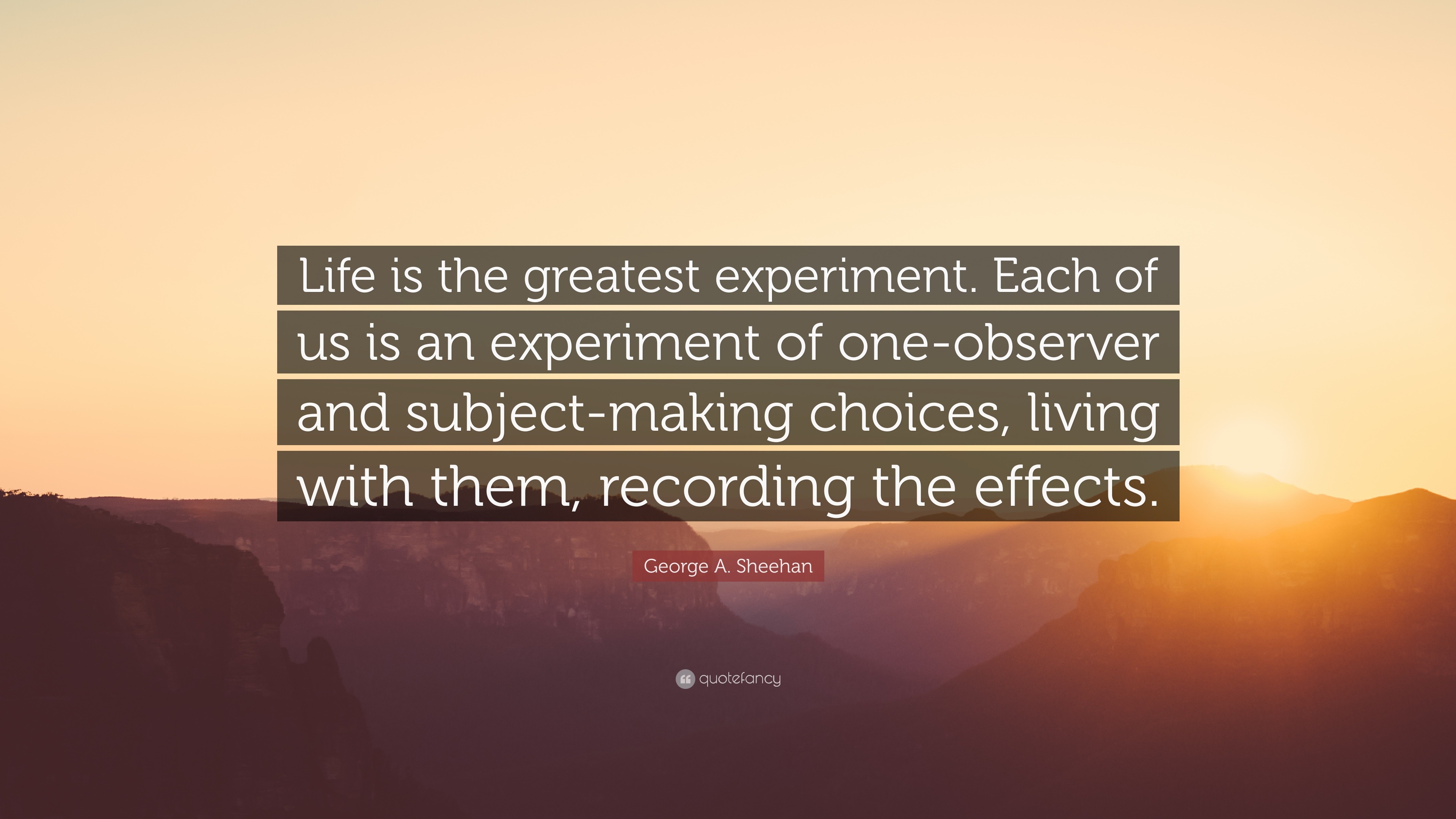 George A. Sheehan Quote: “Life is the greatest experiment. Each of us ...