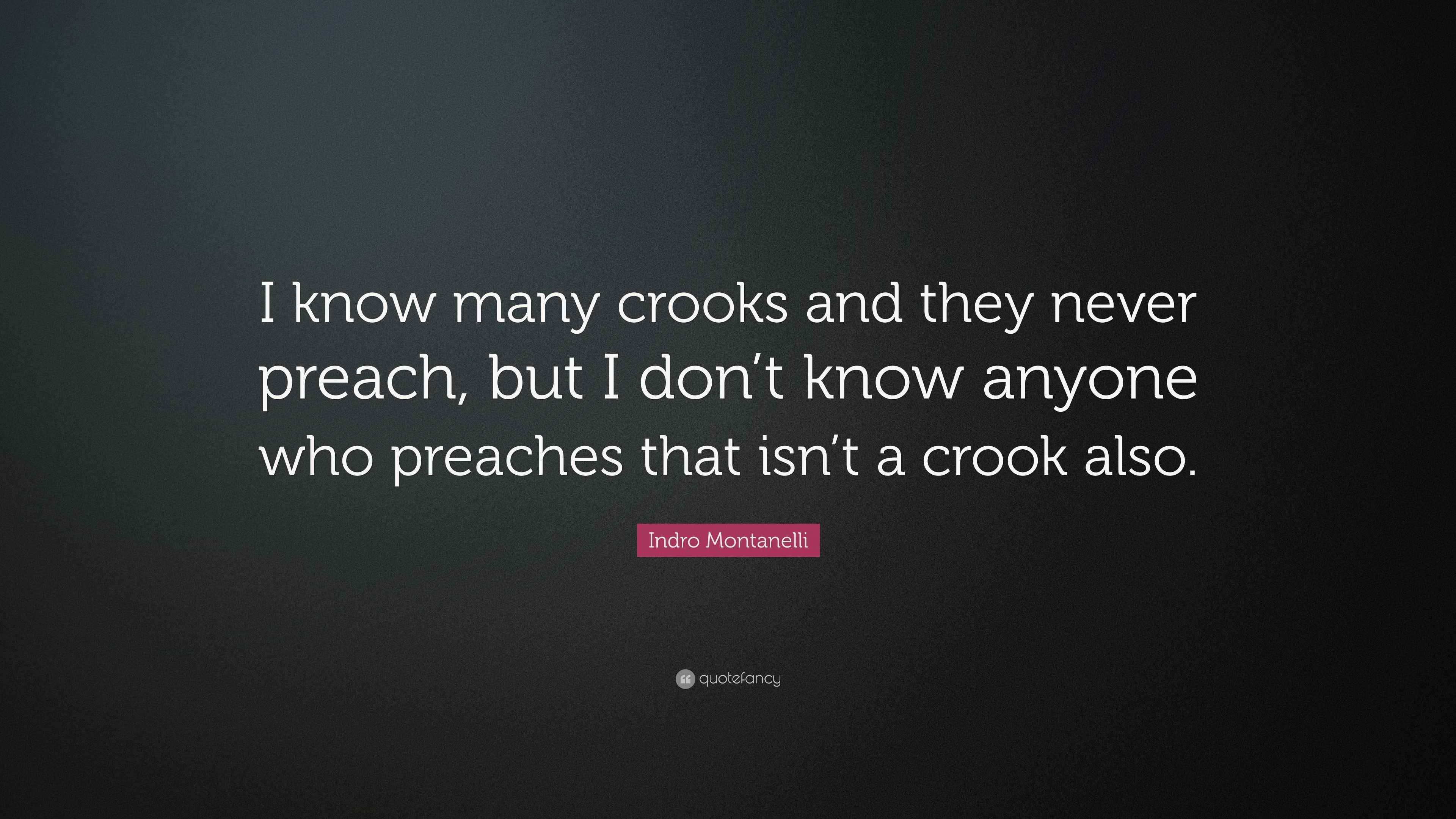 Indro Montanelli Quote: “I know many crooks and they never preach, but ...