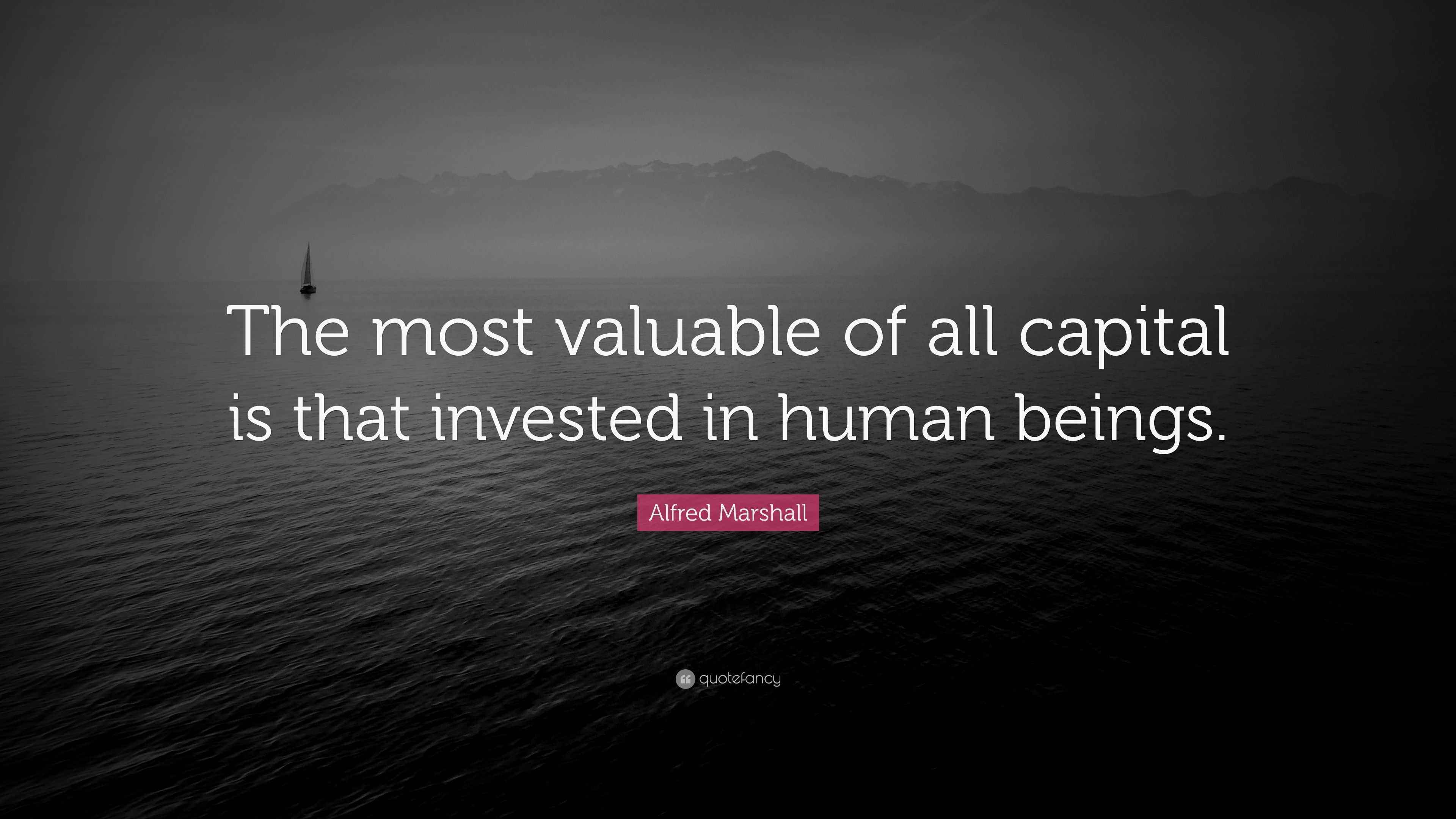 Alfred Marshall Quote: “The most valuable of all capital is that ...