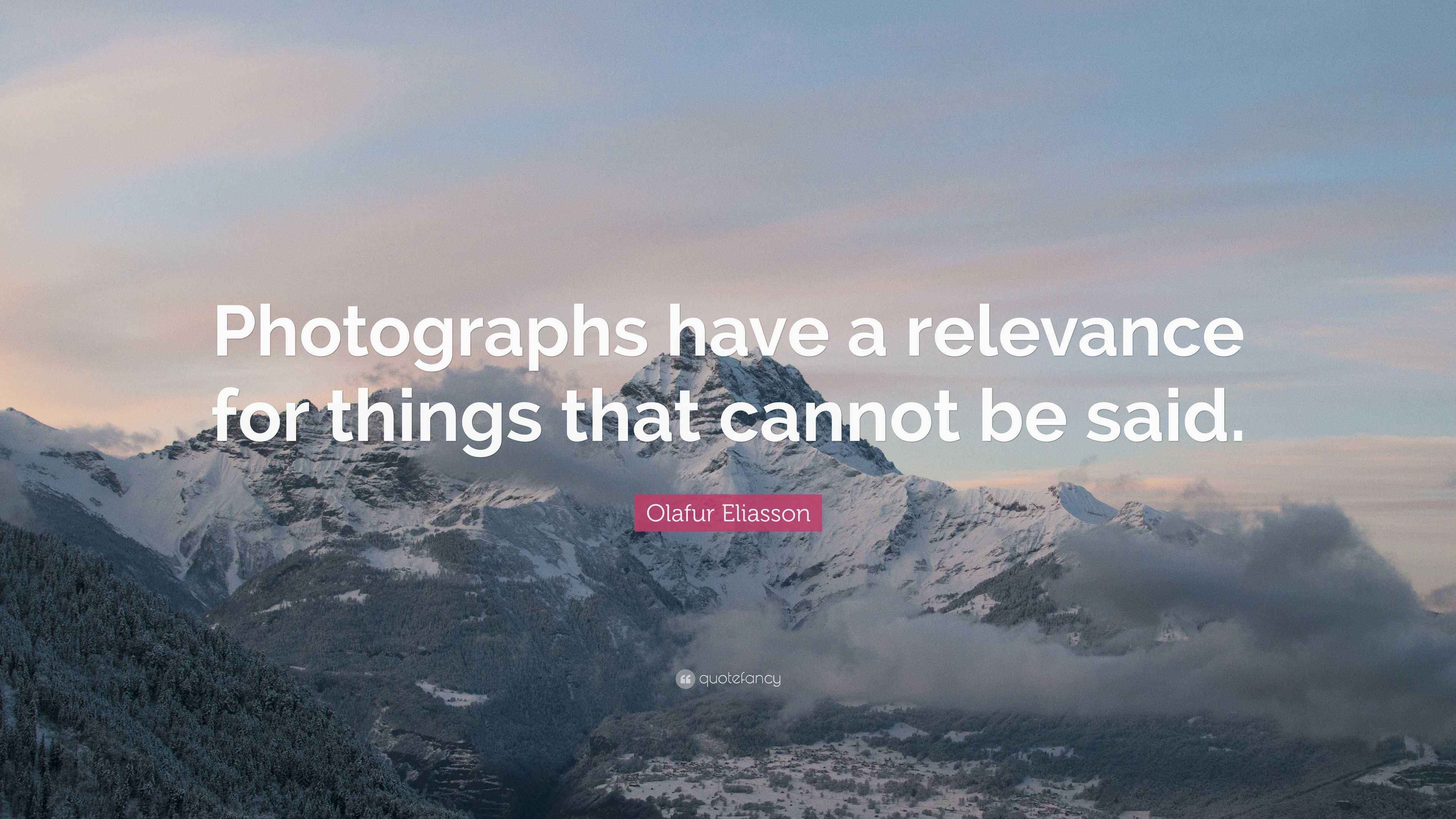Olafur Eliasson Quote: “Photographs have a relevance for things that ...