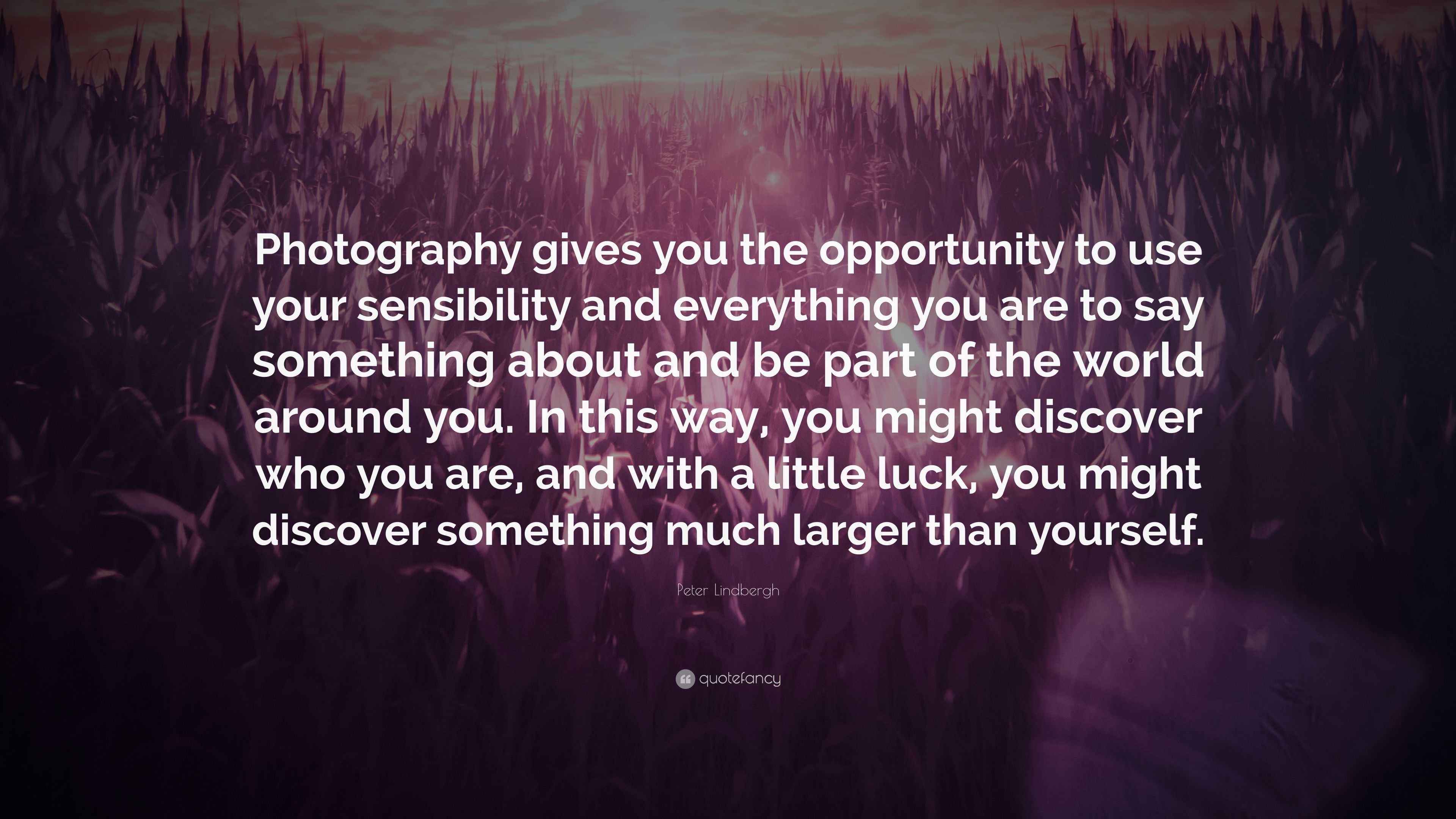 Peter Lindbergh Quote: “Photography gives you the opportunity to use ...