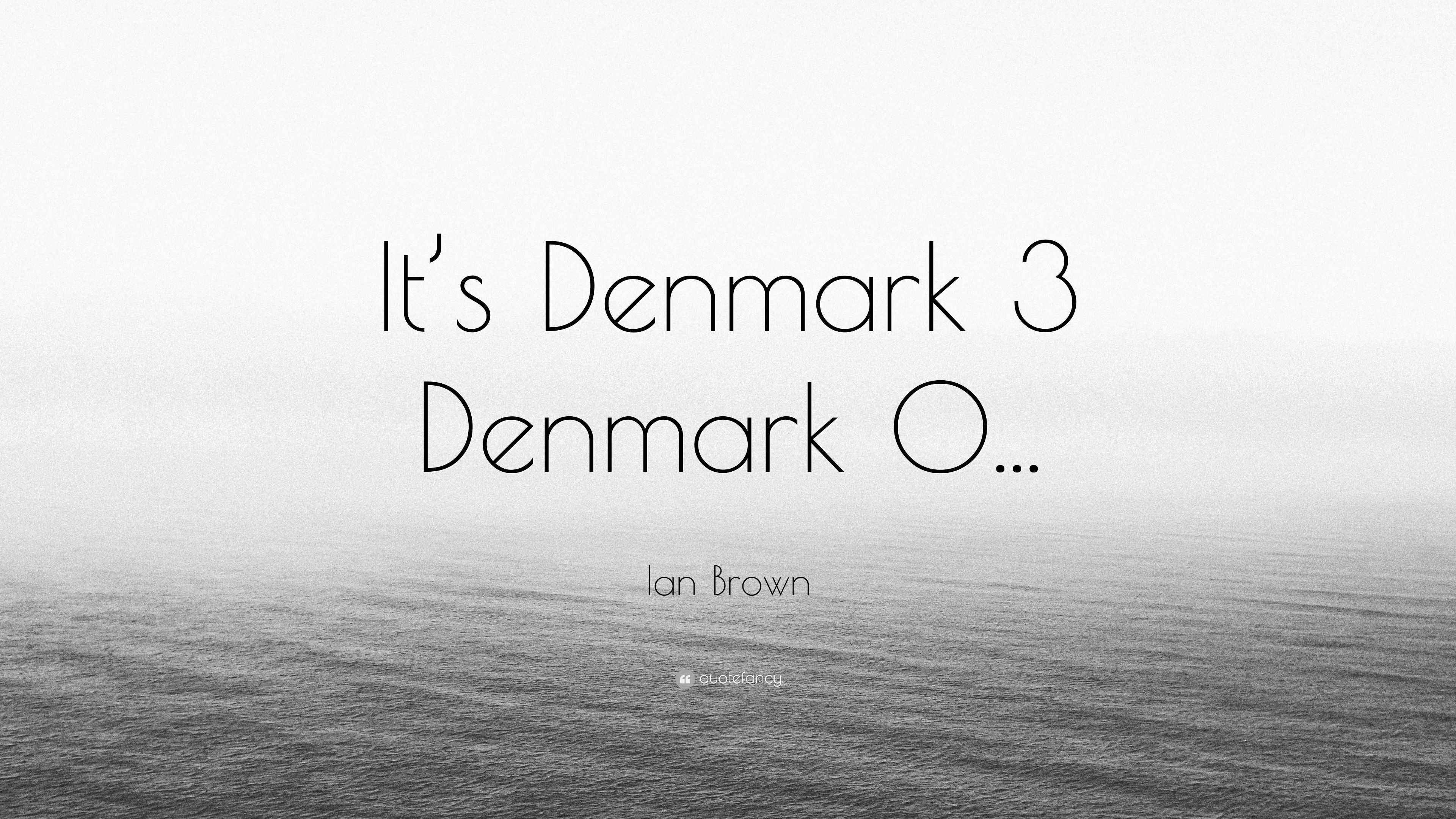 Ian Brown Quote: “It’s Denmark 3 Denmark 0...”
