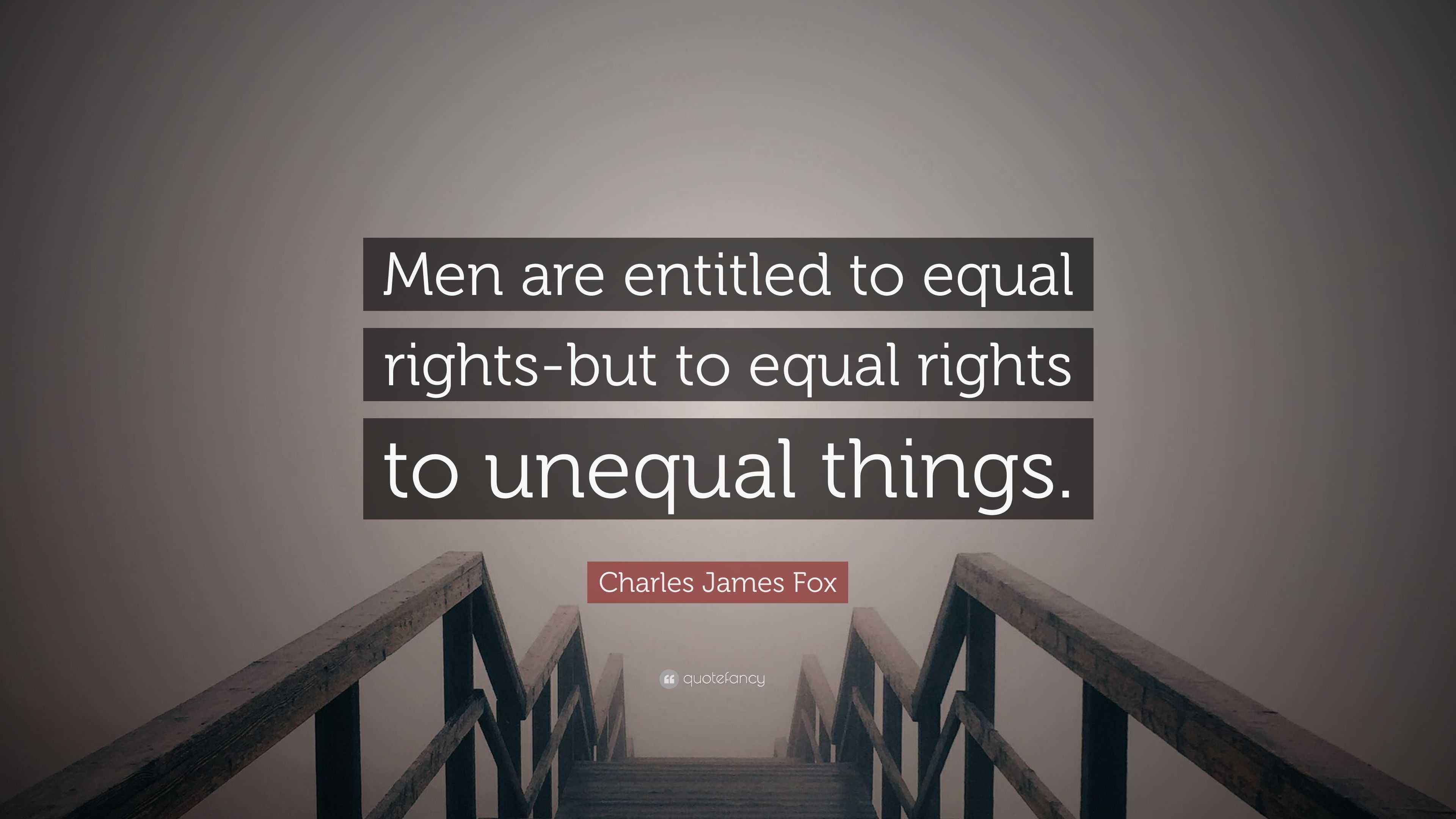 Charles James Fox Quote: “Men are entitled to equal rights-but to equal ...
