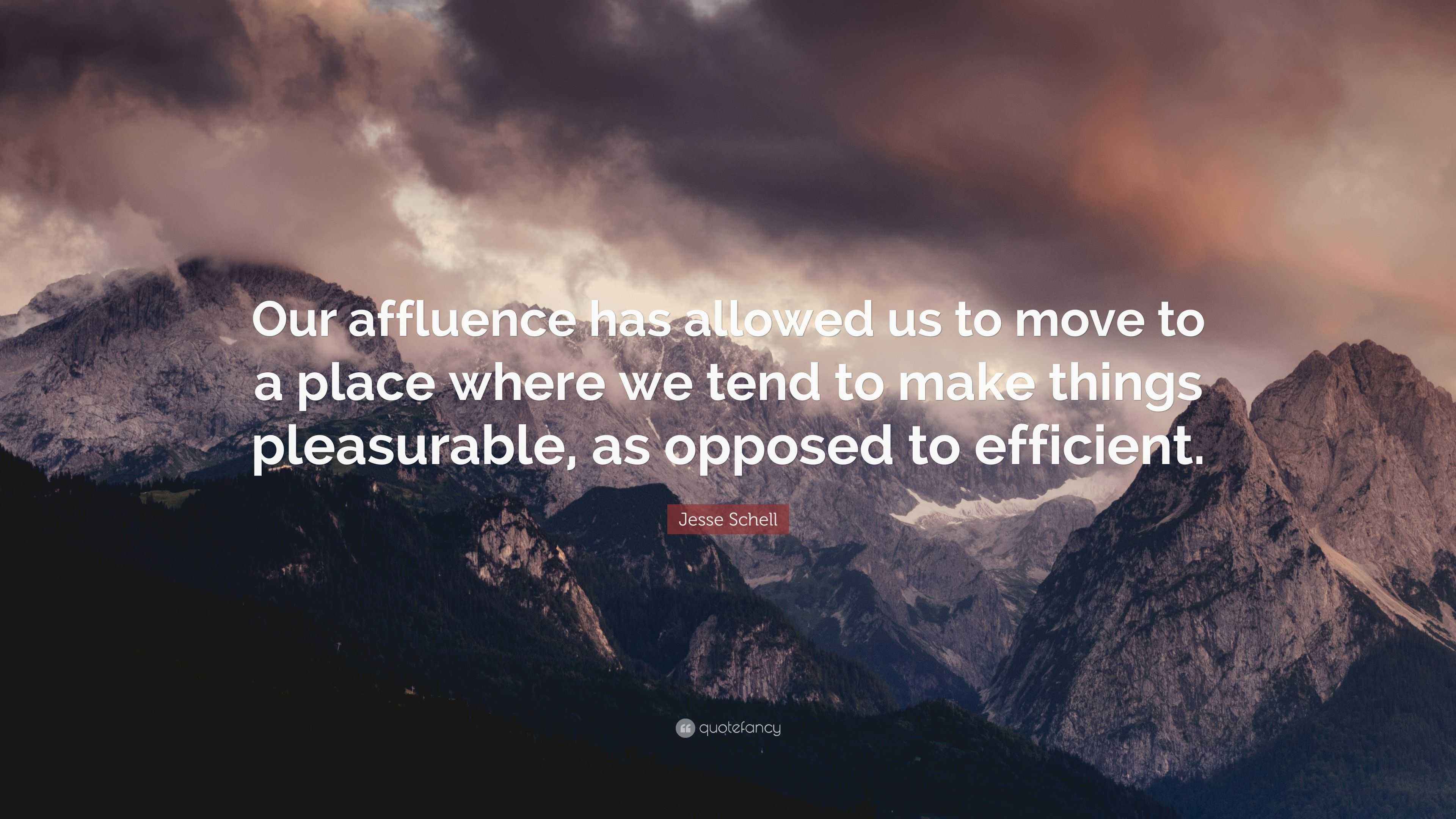 Jesse Schell Quote: “Our affluence has allowed us to move to a place ...