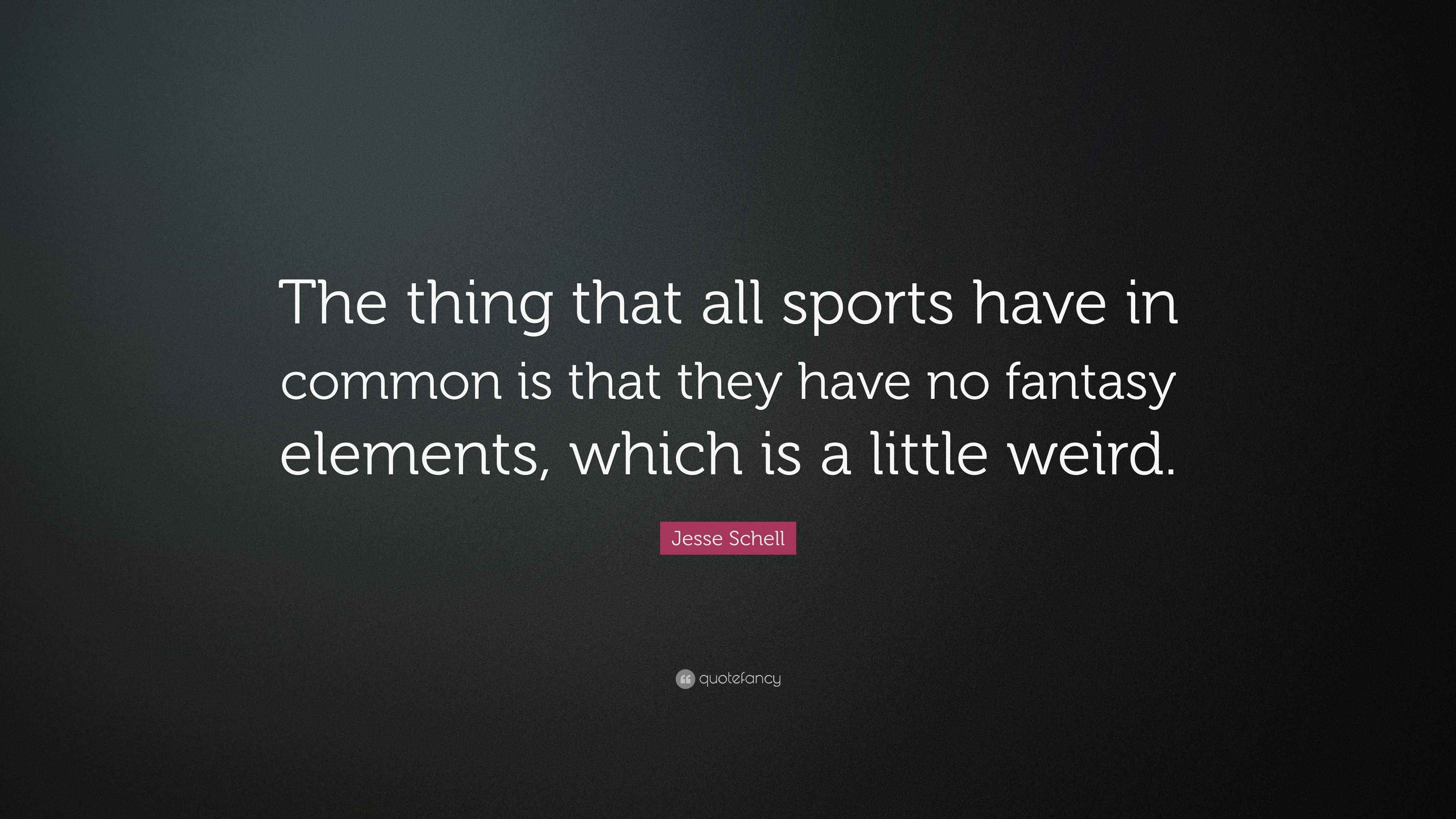 Jesse Schell Quote: “The thing that all sports have in common is that ...