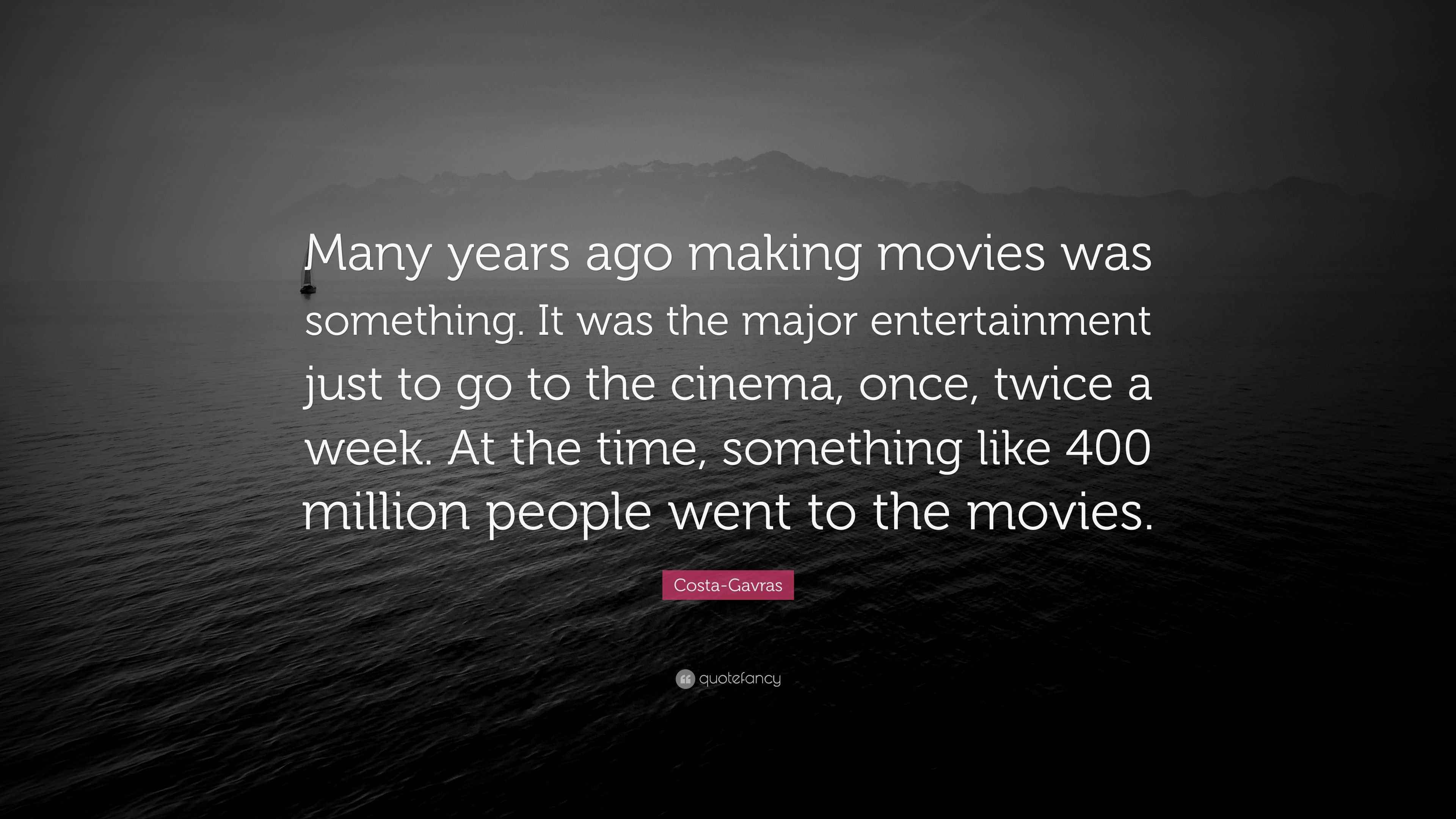 Costa-Gavras Quote: “Many years ago making movies was something. It was ...