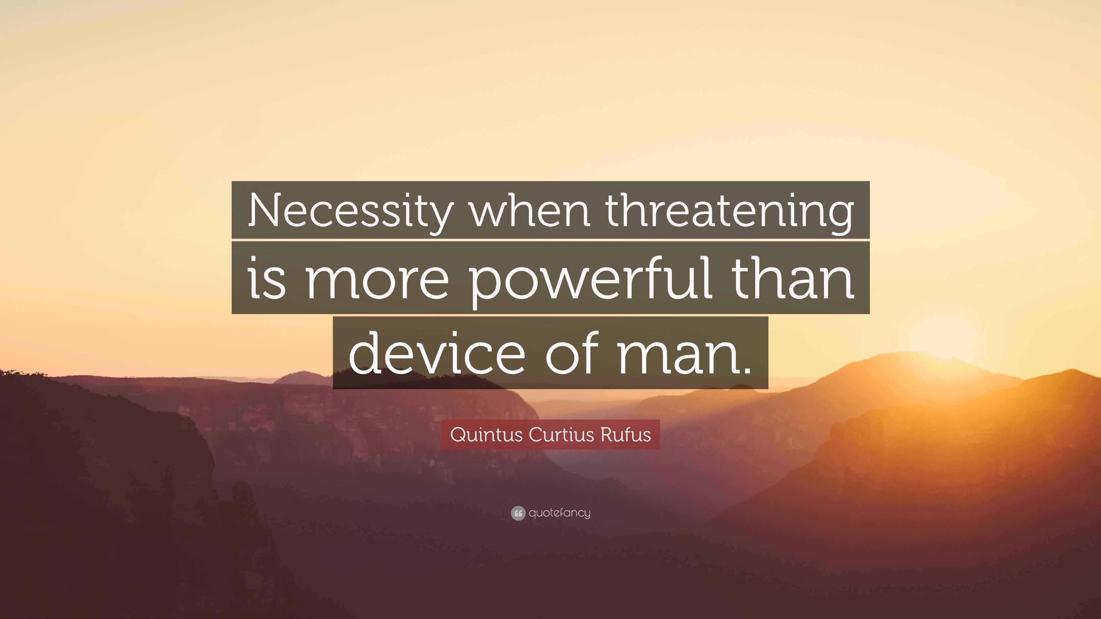 Quintus Curtius Rufus Quote: “Necessity when threatening is more ...