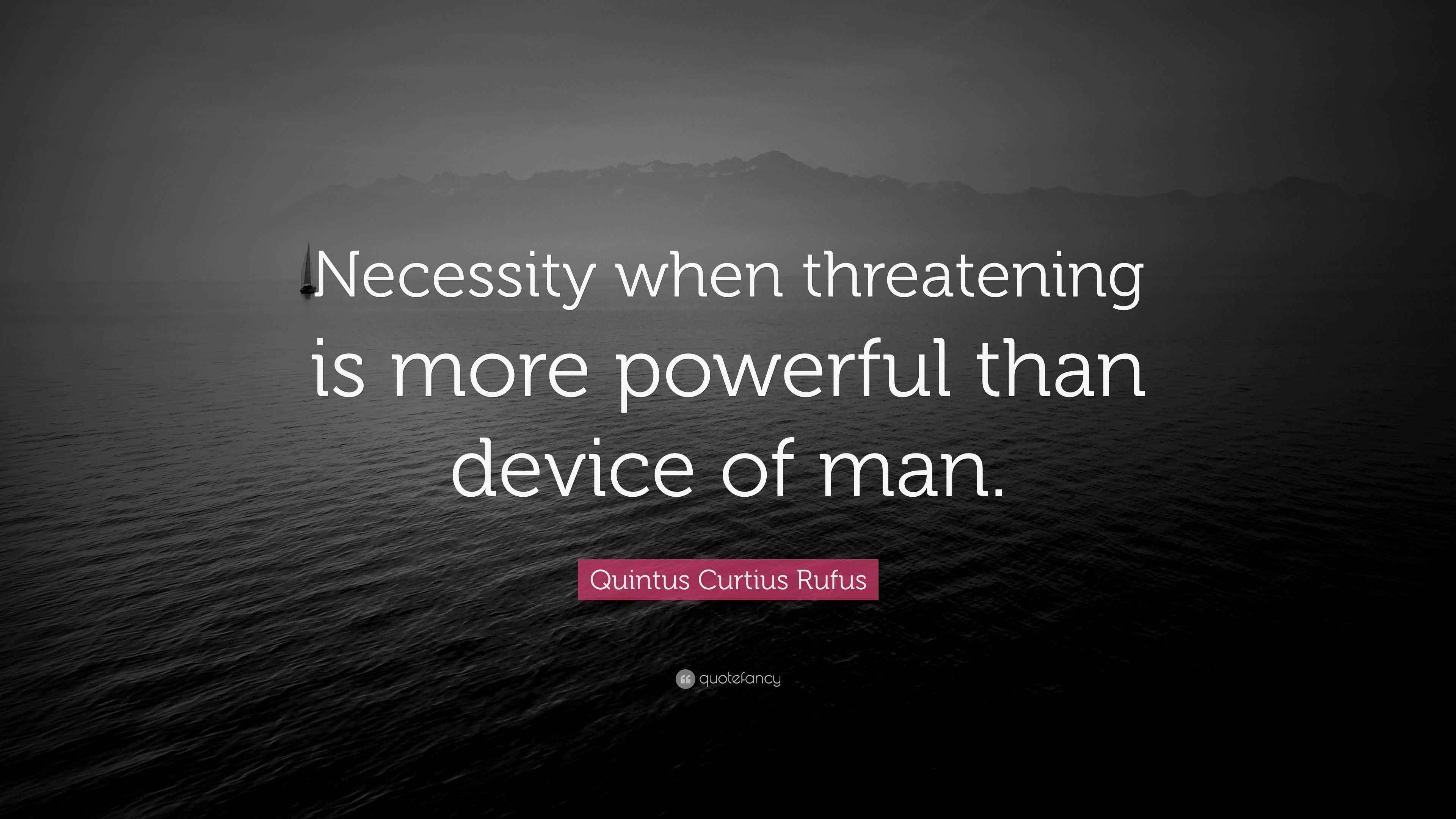 Quintus Curtius Rufus Quote: “Necessity when threatening is more ...