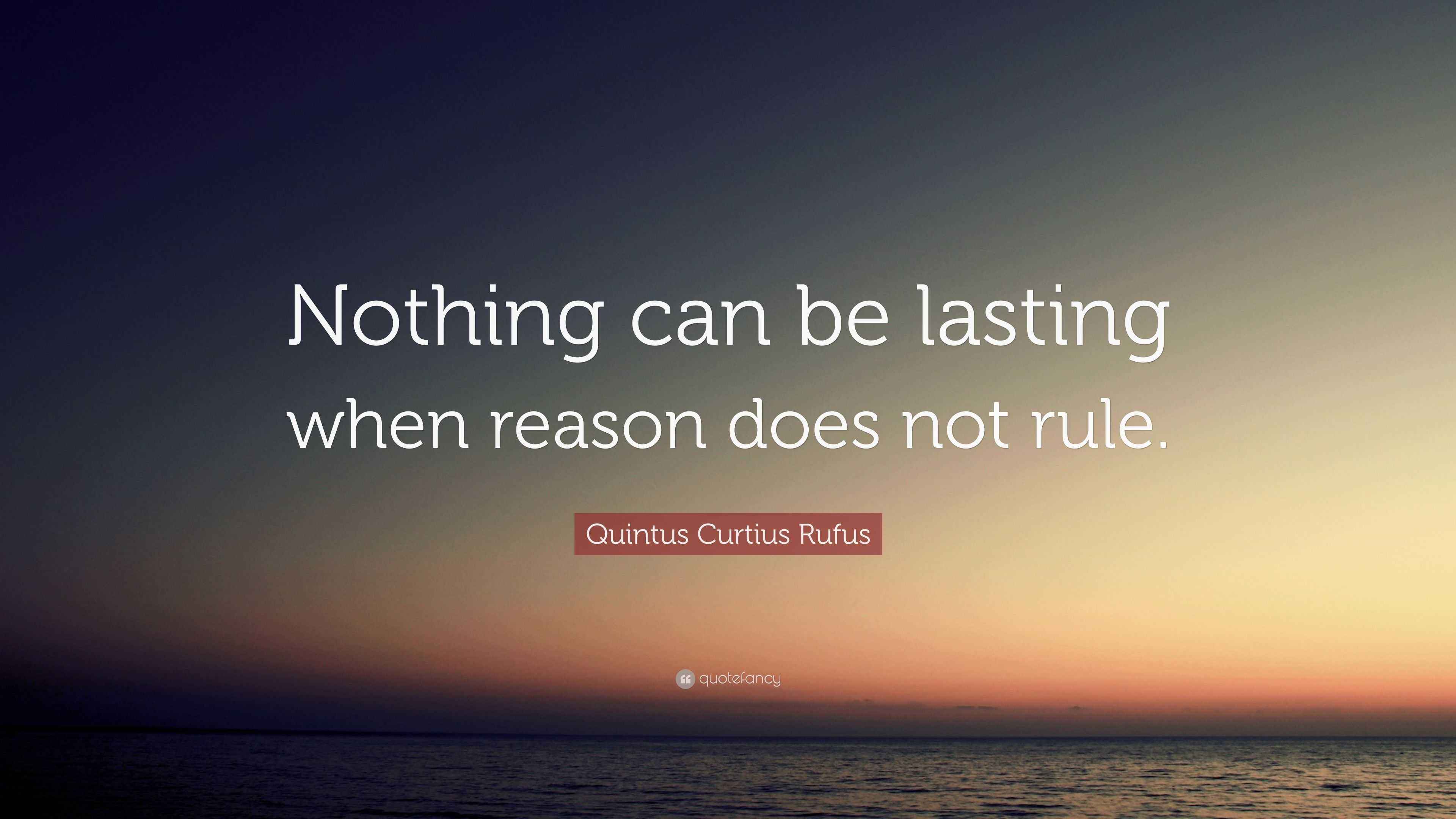 Quintus Curtius Rufus Quote: “Nothing can be lasting when reason does ...