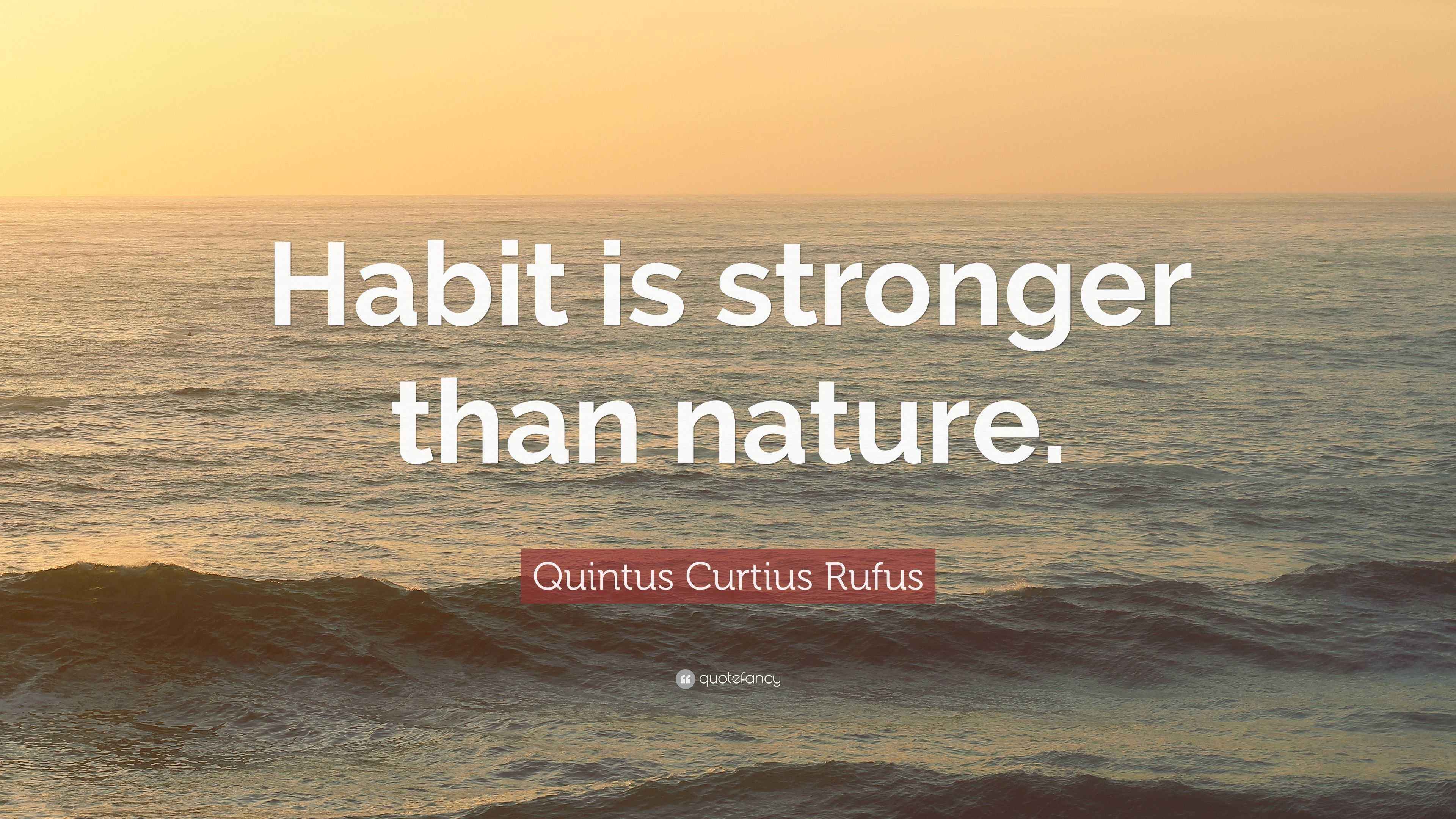 Quintus Curtius Rufus Quote: “Habit is stronger than nature.”