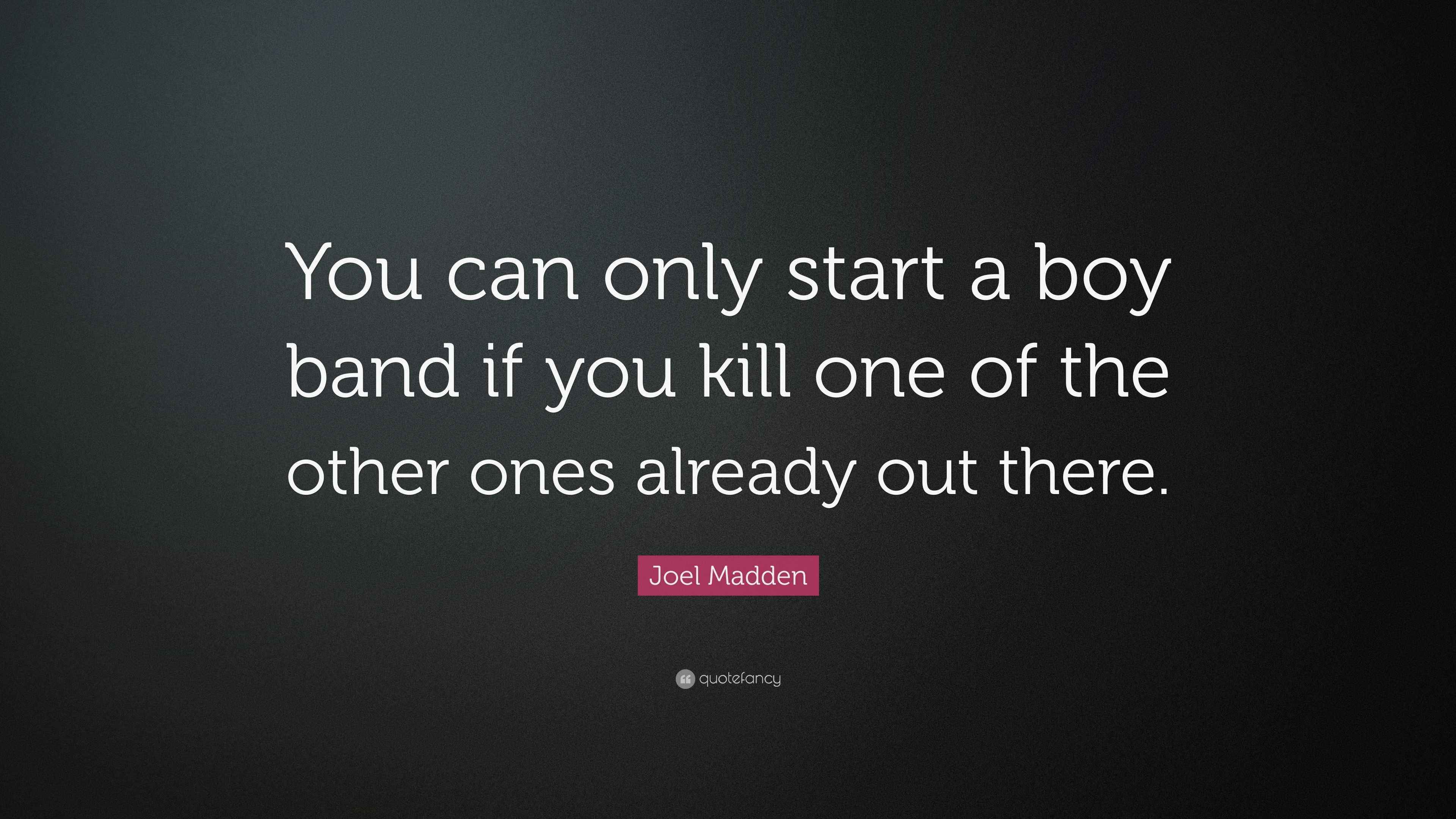 Joel Madden Quote: “You can only start a boy band if you kill one of ...