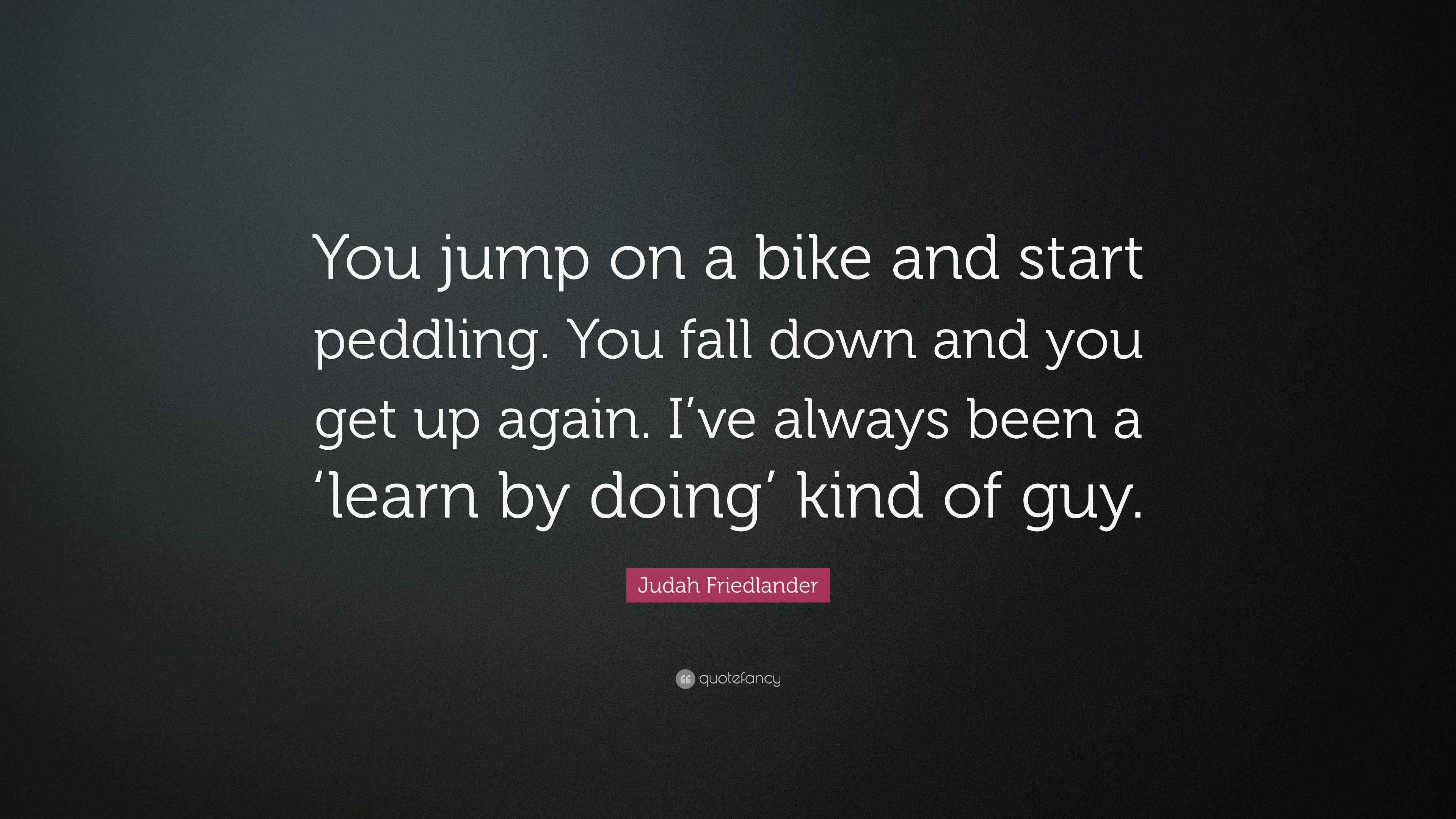 Judah Friedlander Quote: “You jump on a bike and start peddling. You ...