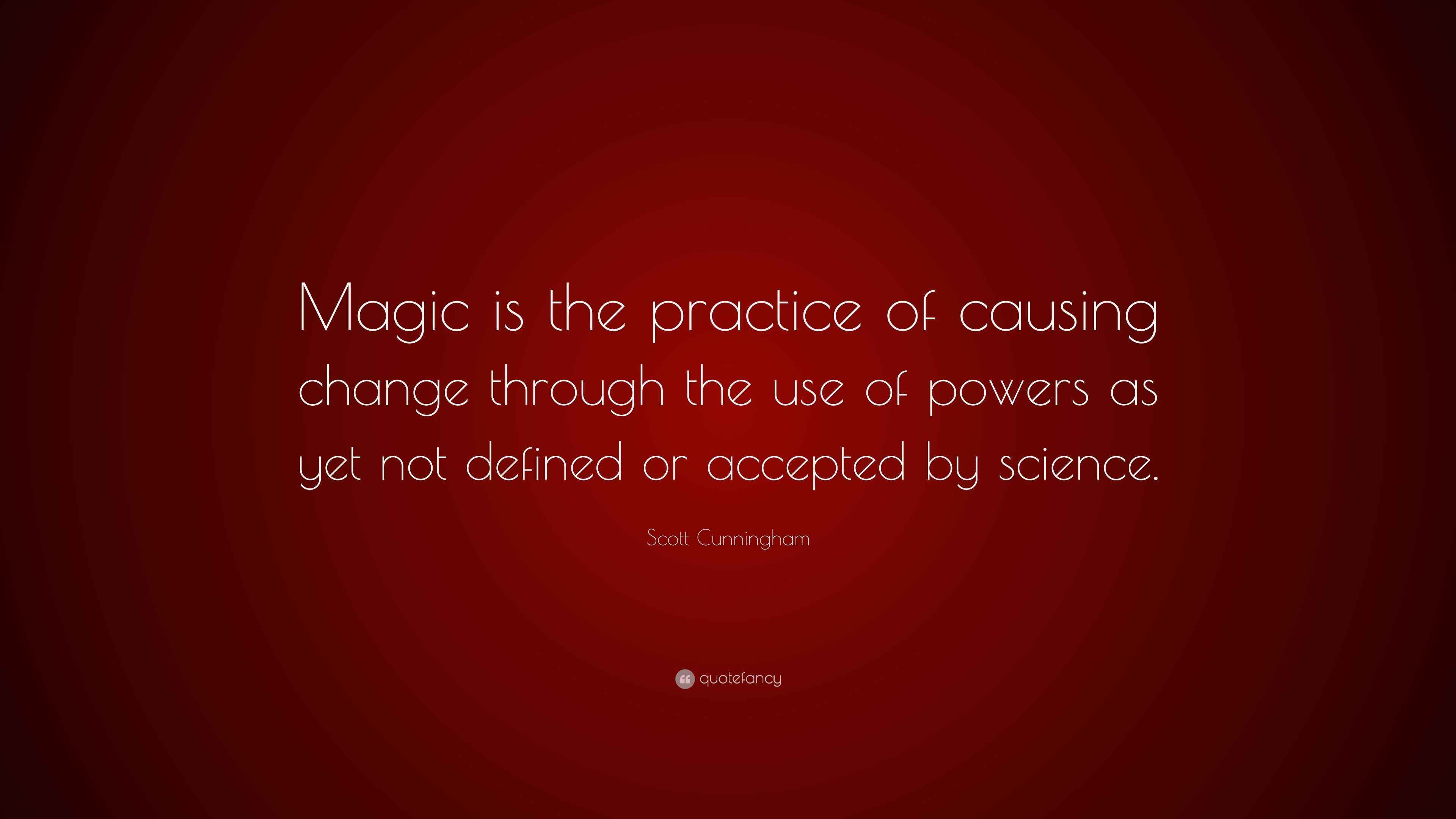 Scott Cunningham Quote: “Magic is the practice of causing change ...