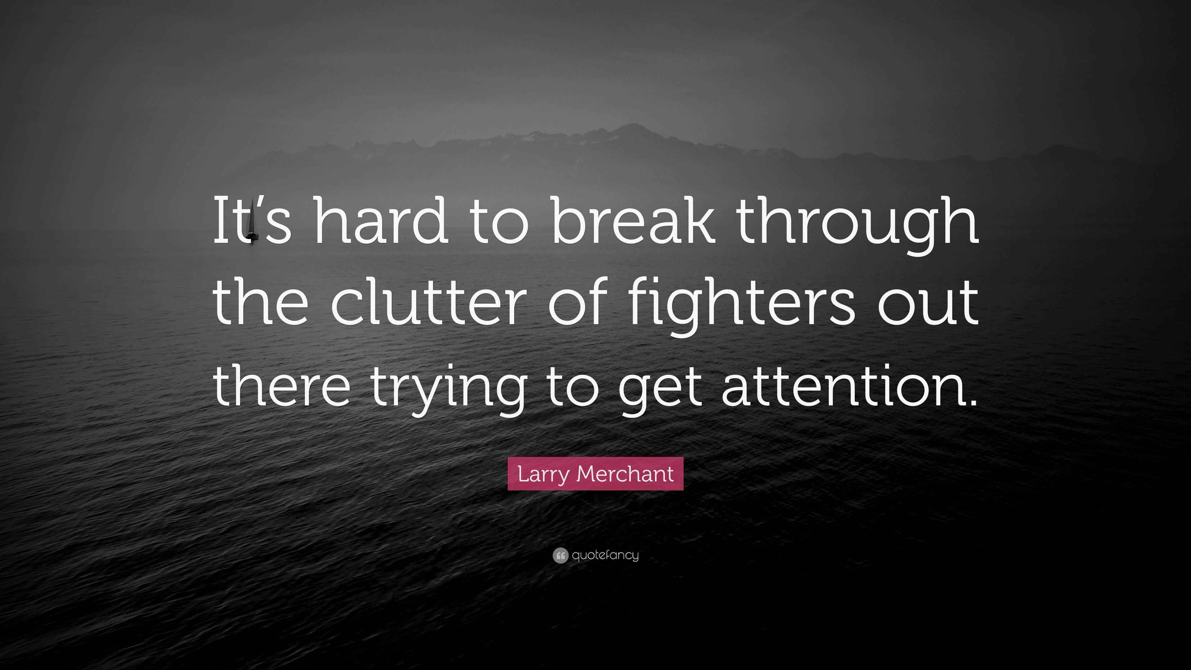 Larry Merchant Quote: “It’s hard to break through the clutter of ...