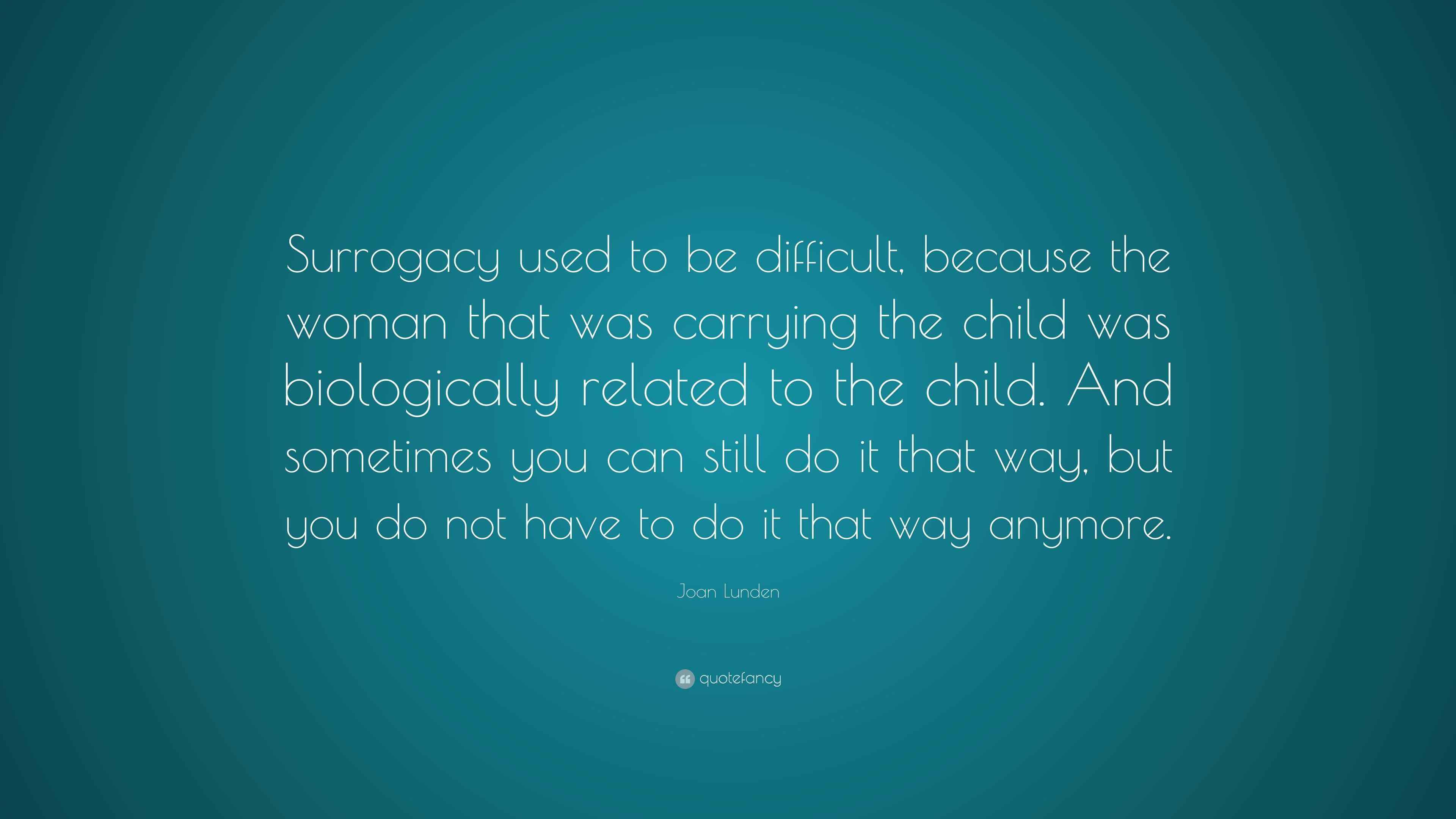 Joan Lunden Quote: “Surrogacy used to be difficult, because the woman ...