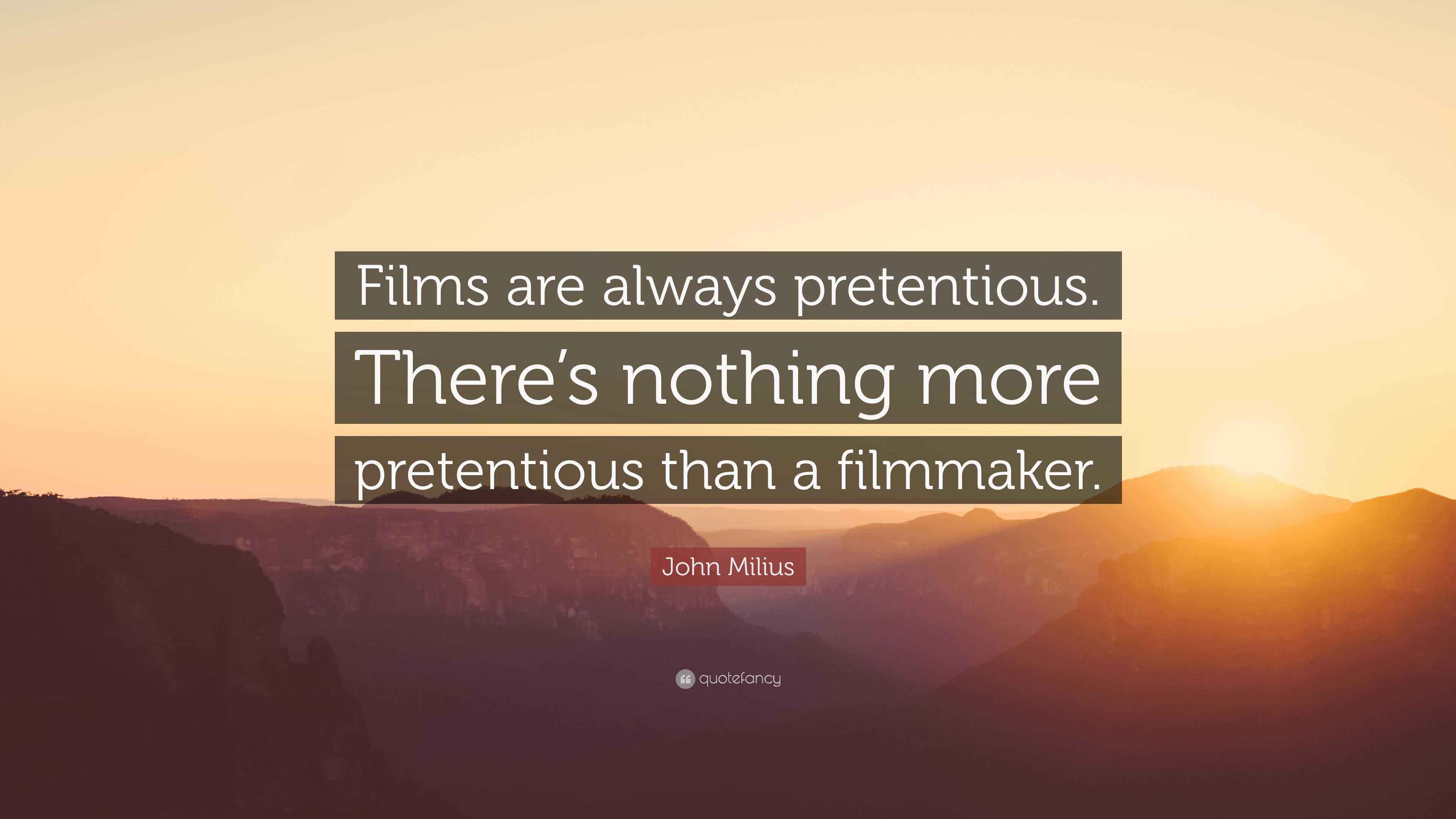 John Milius Quote: “Films are always pretentious. There’s nothing more ...