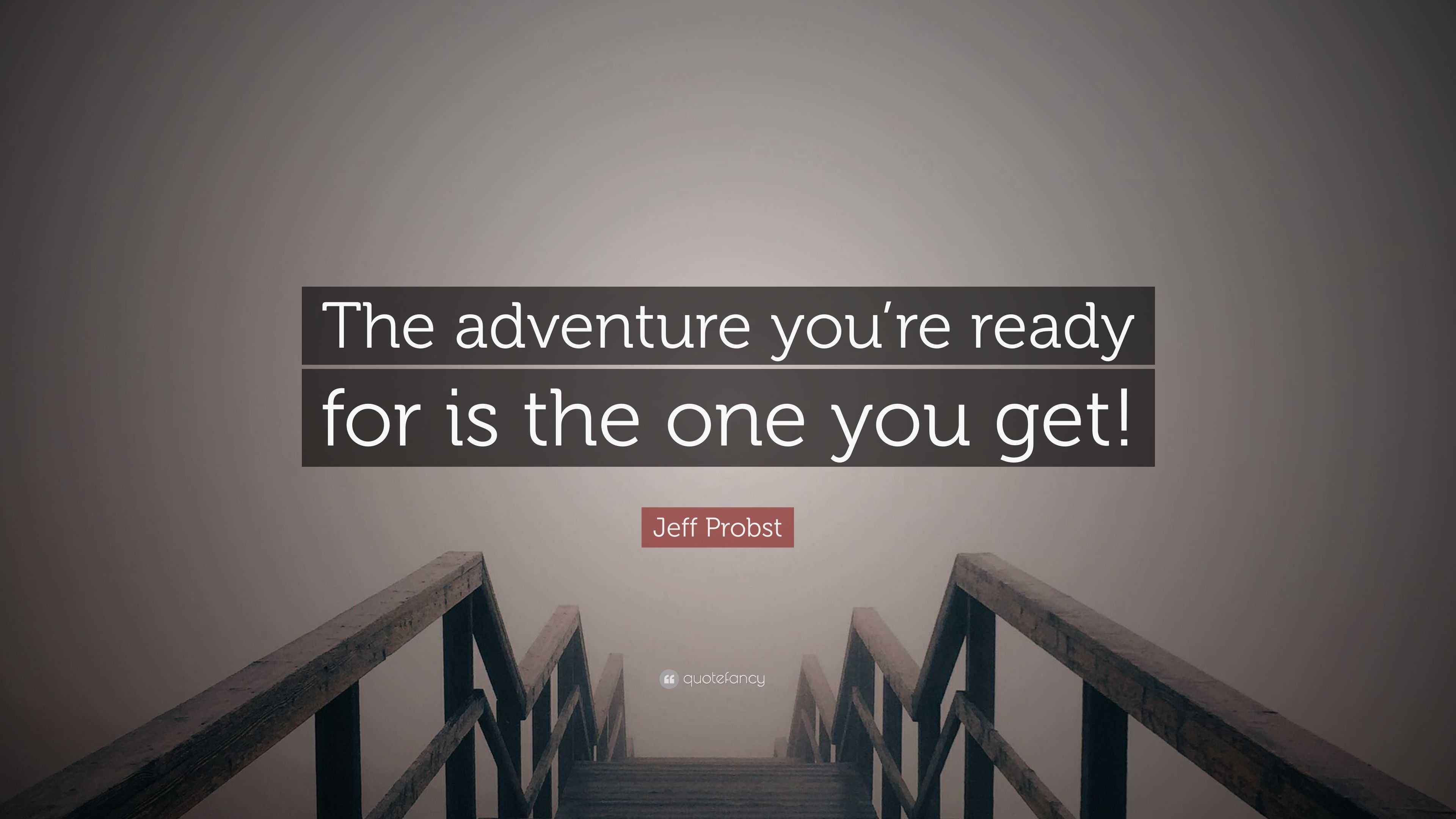 Jeff Probst Quote: “The adventure you’re ready for is the one you get!”