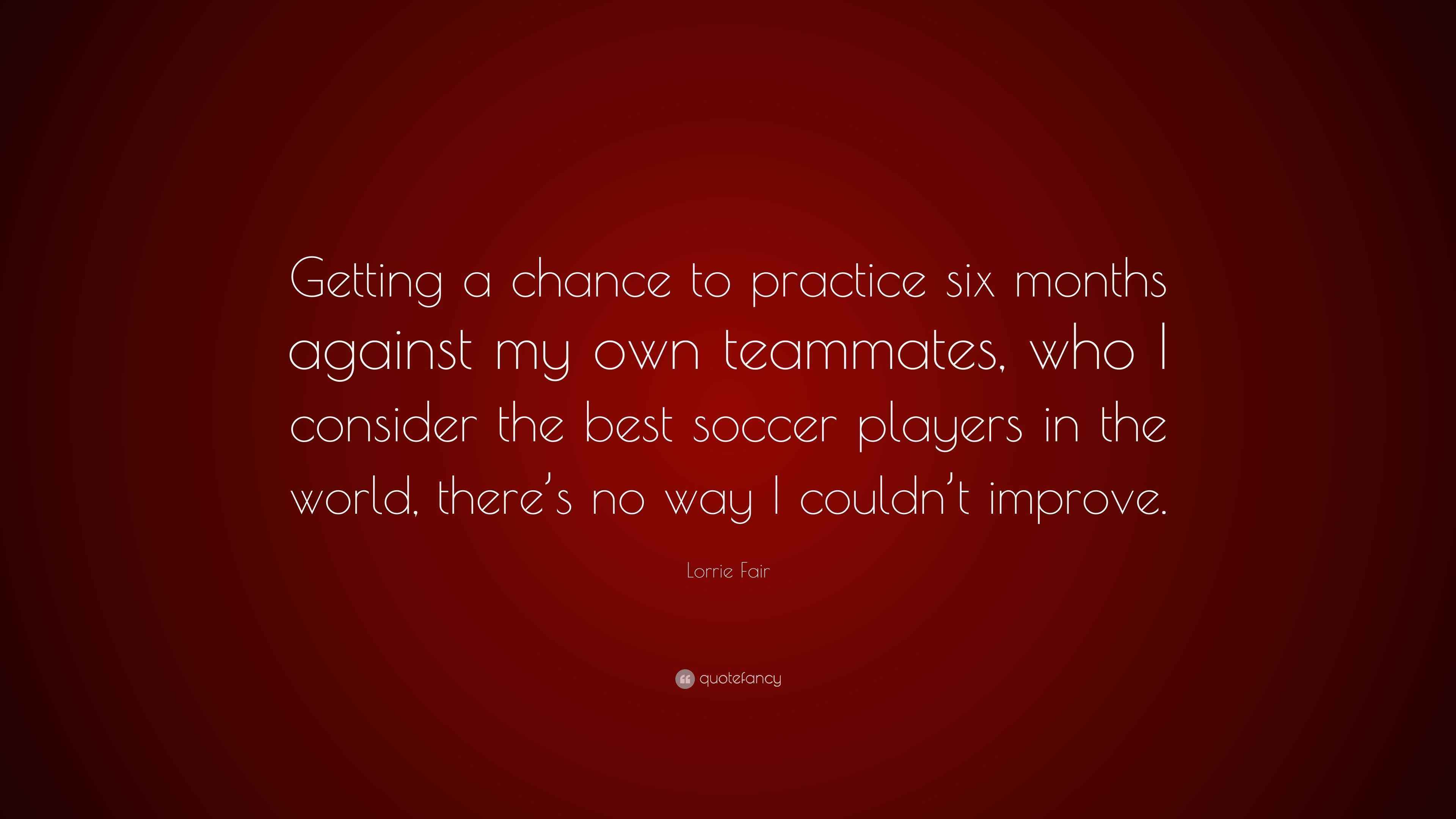 Lorrie Fair Quote: “Getting a chance to practice six months against my ...
