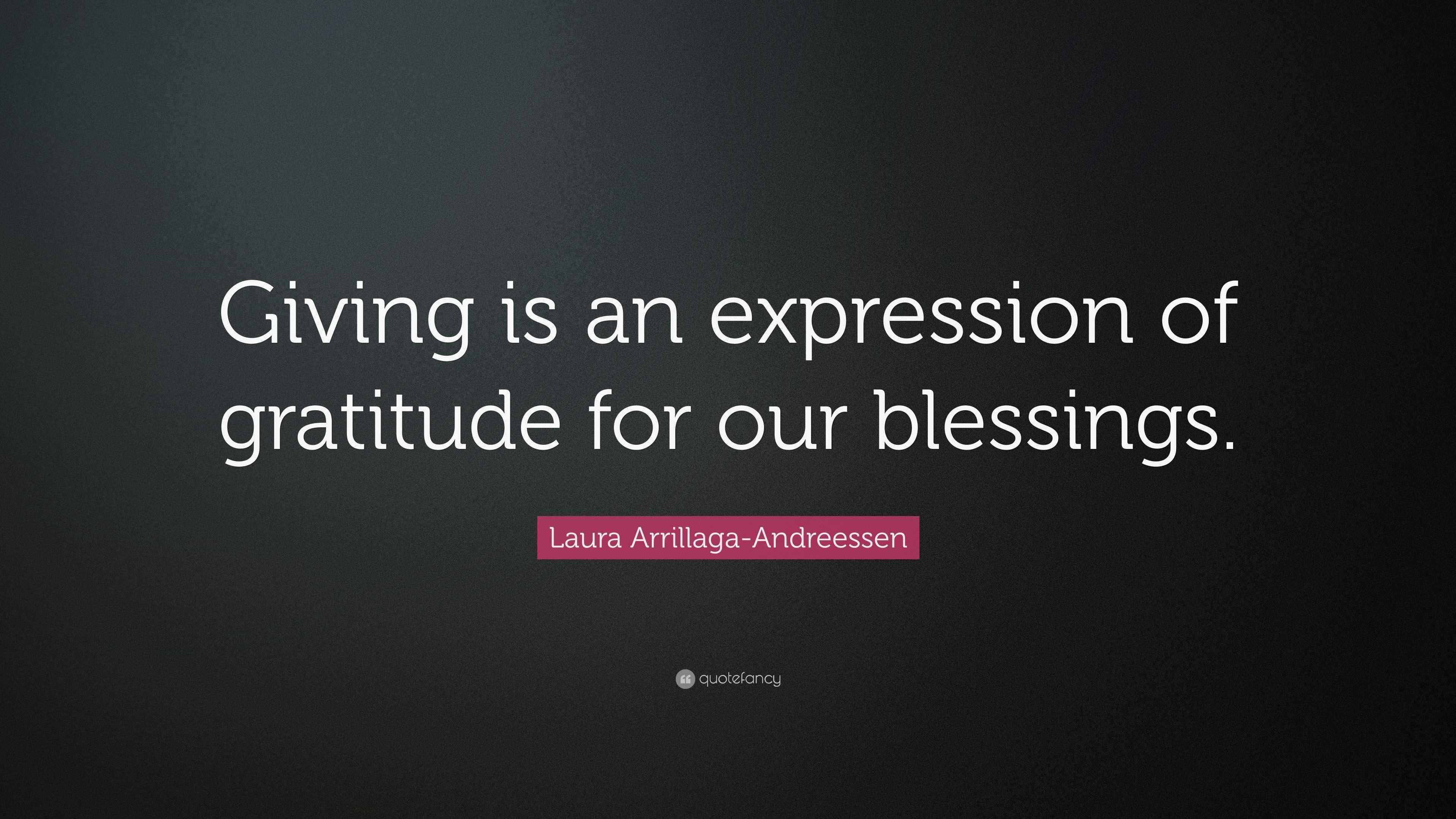 Laura Arrillaga-Andreessen Quote: “Giving is an expression of gratitude ...