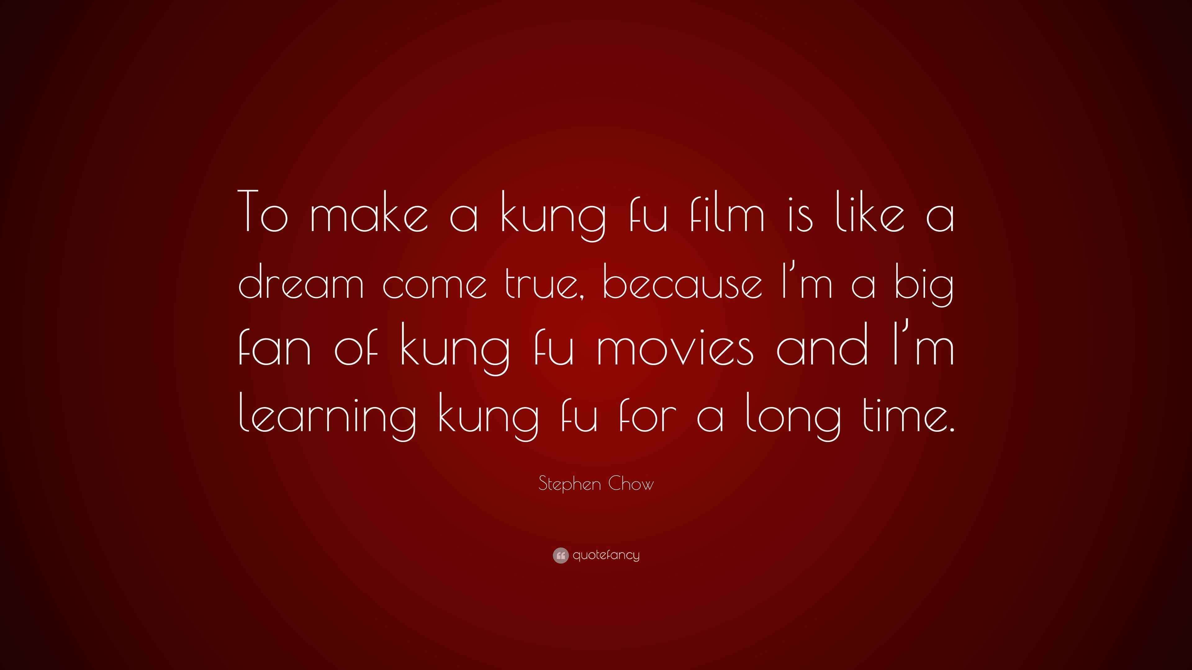 Stephen Chow Quote: “To make a kung fu film is like a dream come true ...