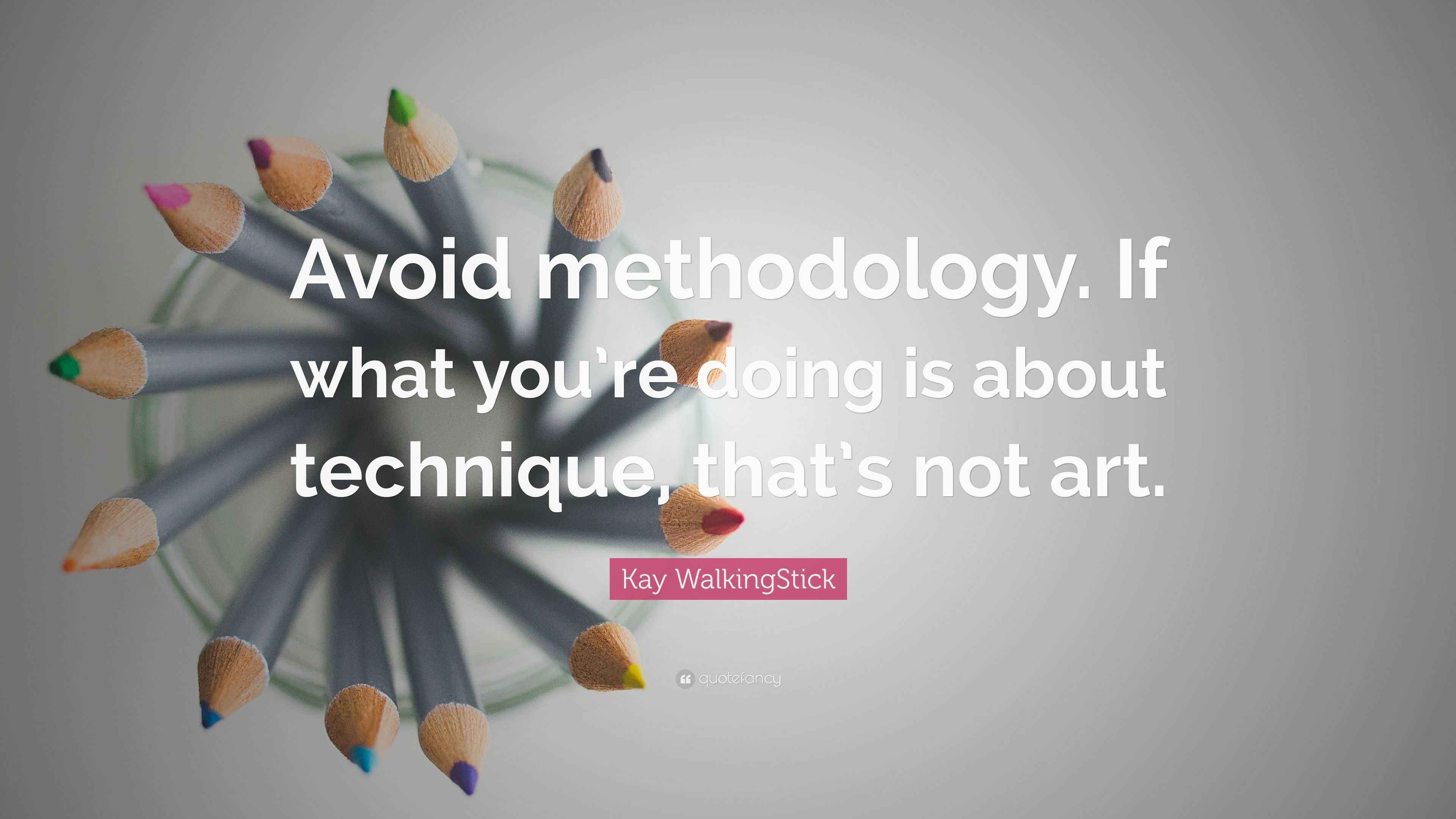 Kay WalkingStick Quote: “Avoid methodology. If what you’re doing is ...