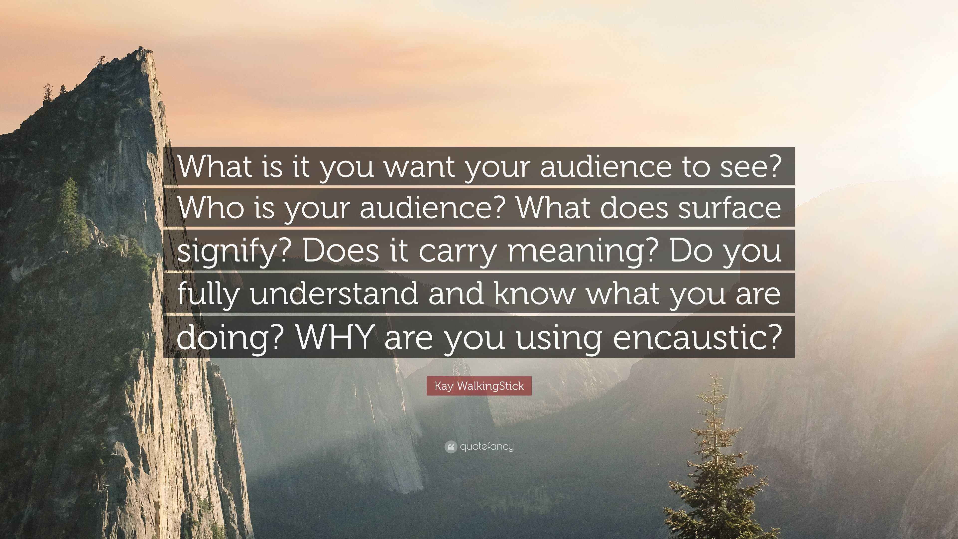 Kay WalkingStick Quote: “What is it you want your audience to see? Who ...
