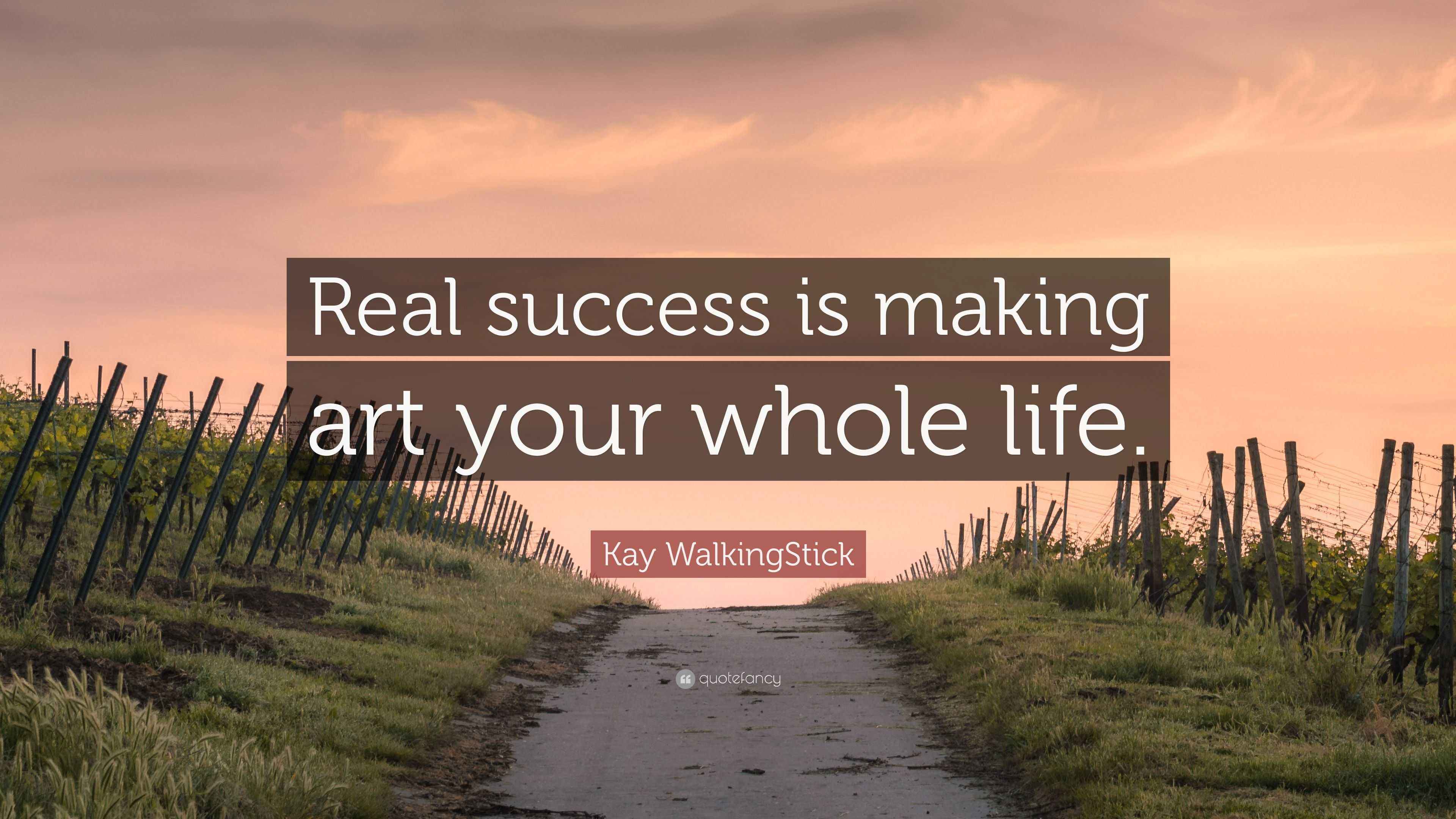 Kay WalkingStick Quote: “Real success is making art your whole life.”