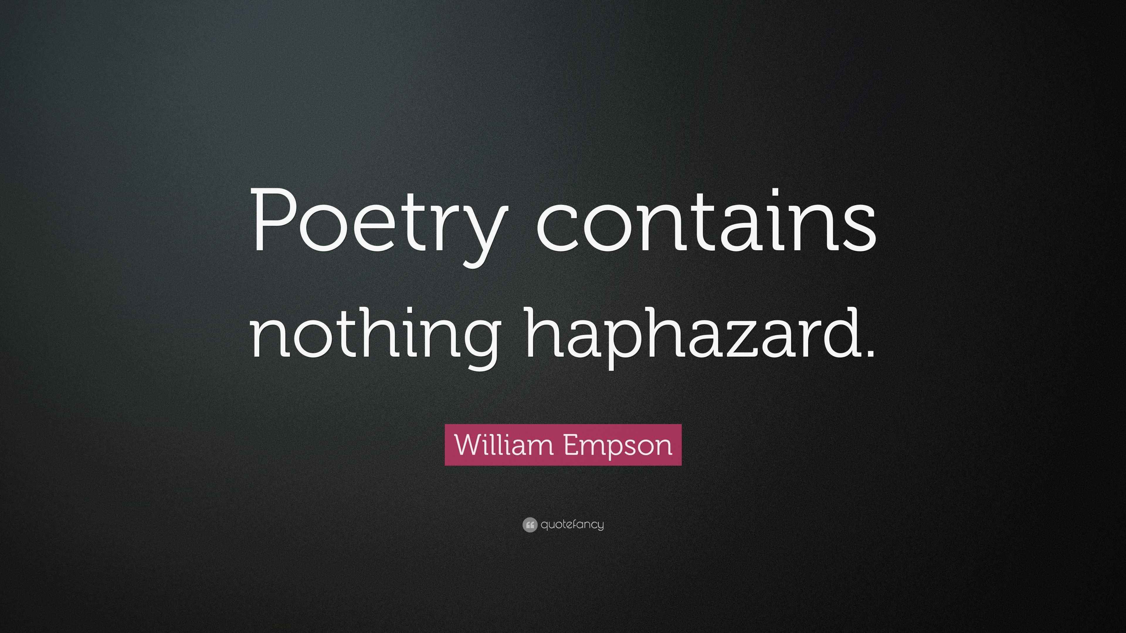 William Empson Quote: “Poetry contains nothing haphazard.”