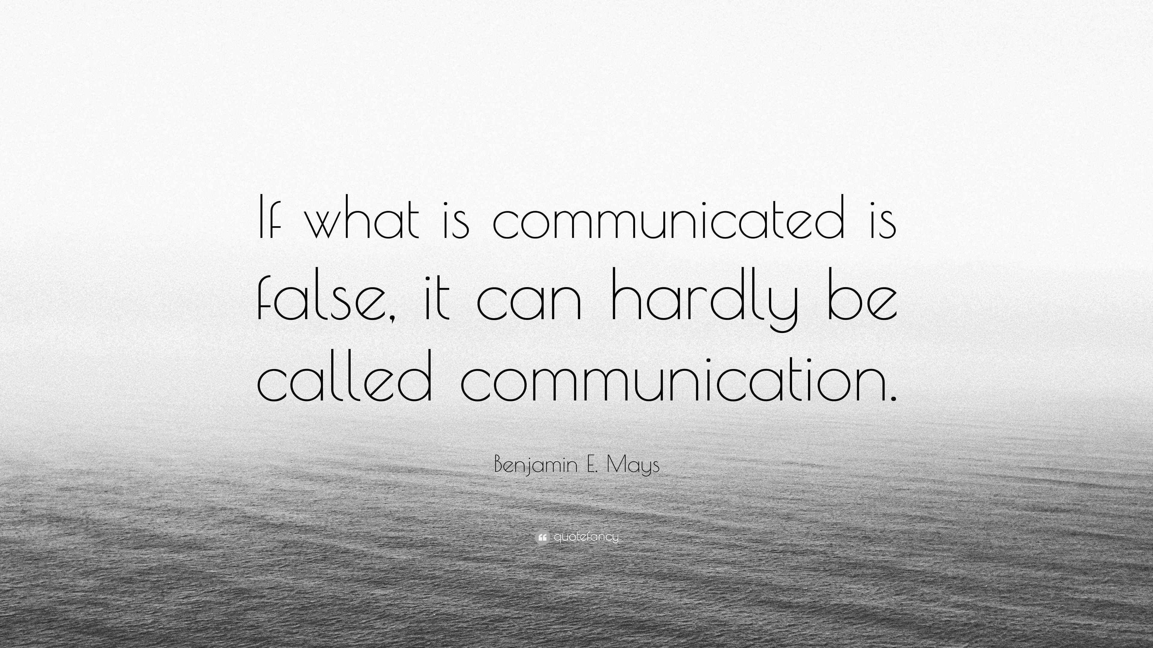 Benjamin E. Mays Quote: “If what is communicated is false, it can ...