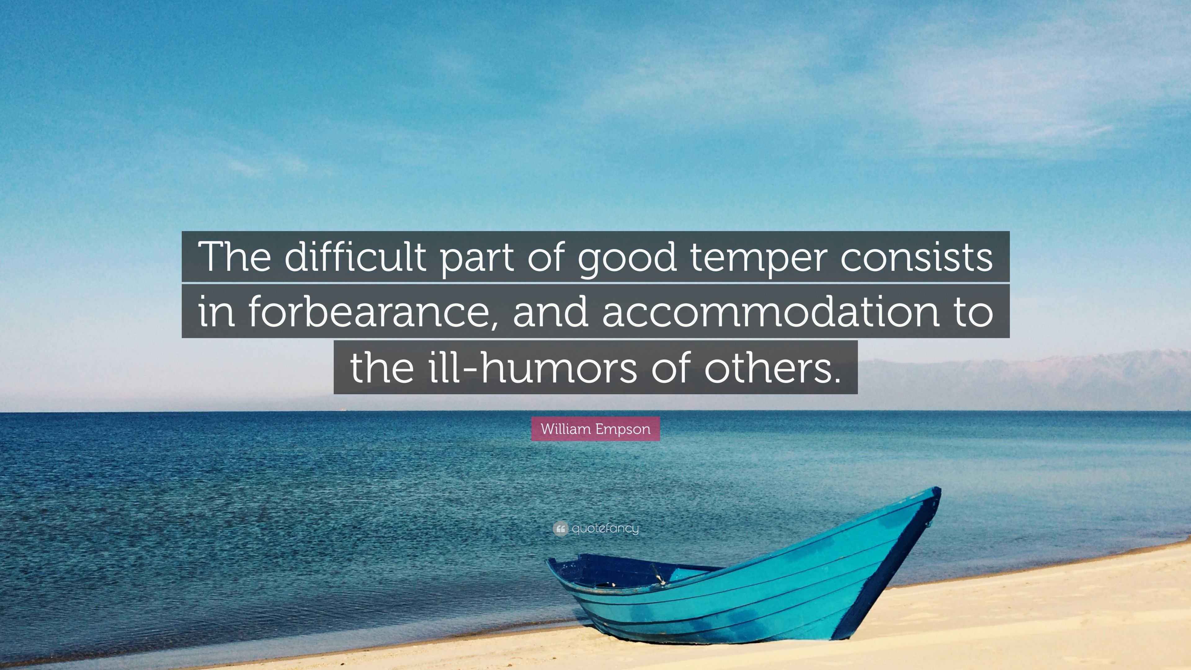 William Empson Quote: “The difficult part of good temper consists in ...