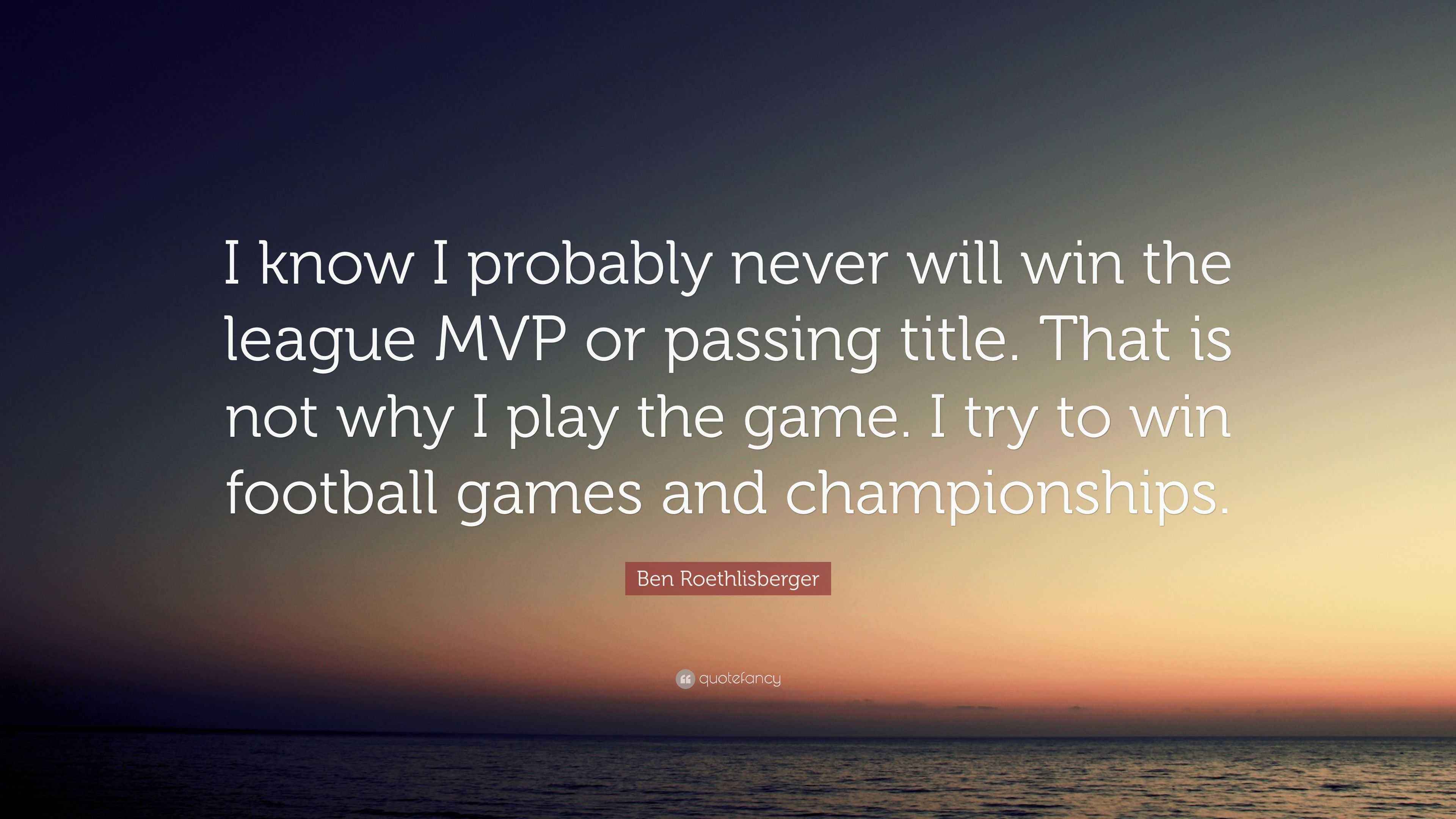 Ben Roethlisberger Quote: “I know I probably never will win the league ...